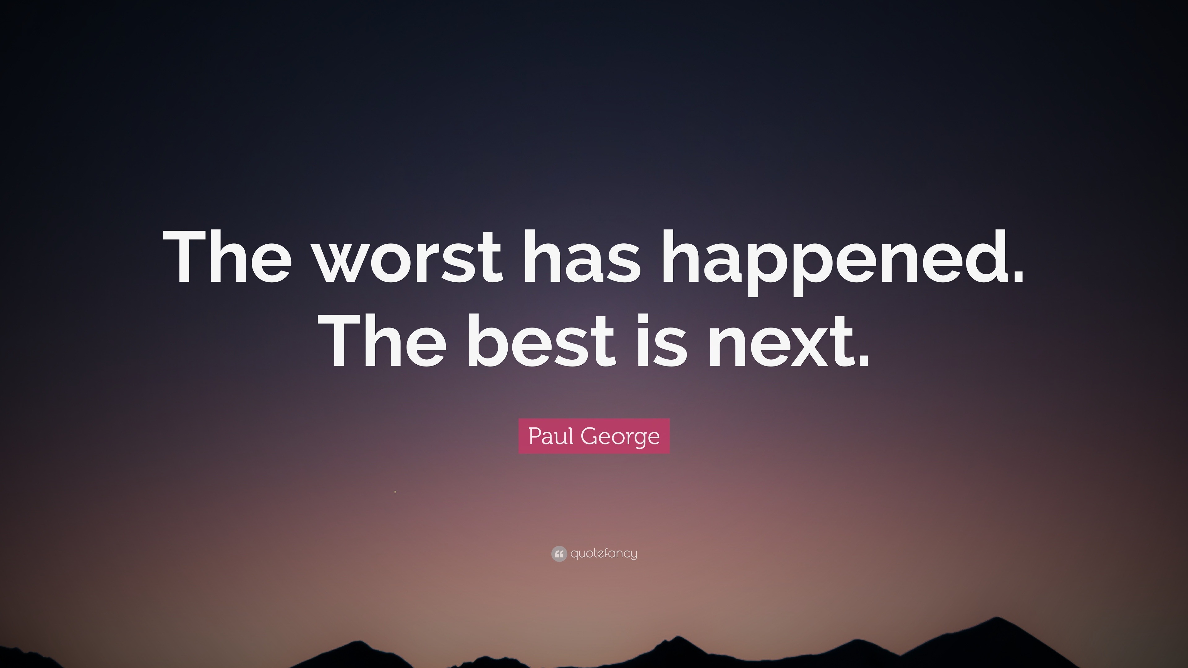 Paul George Quote: “The worst has happened. The best is next.”