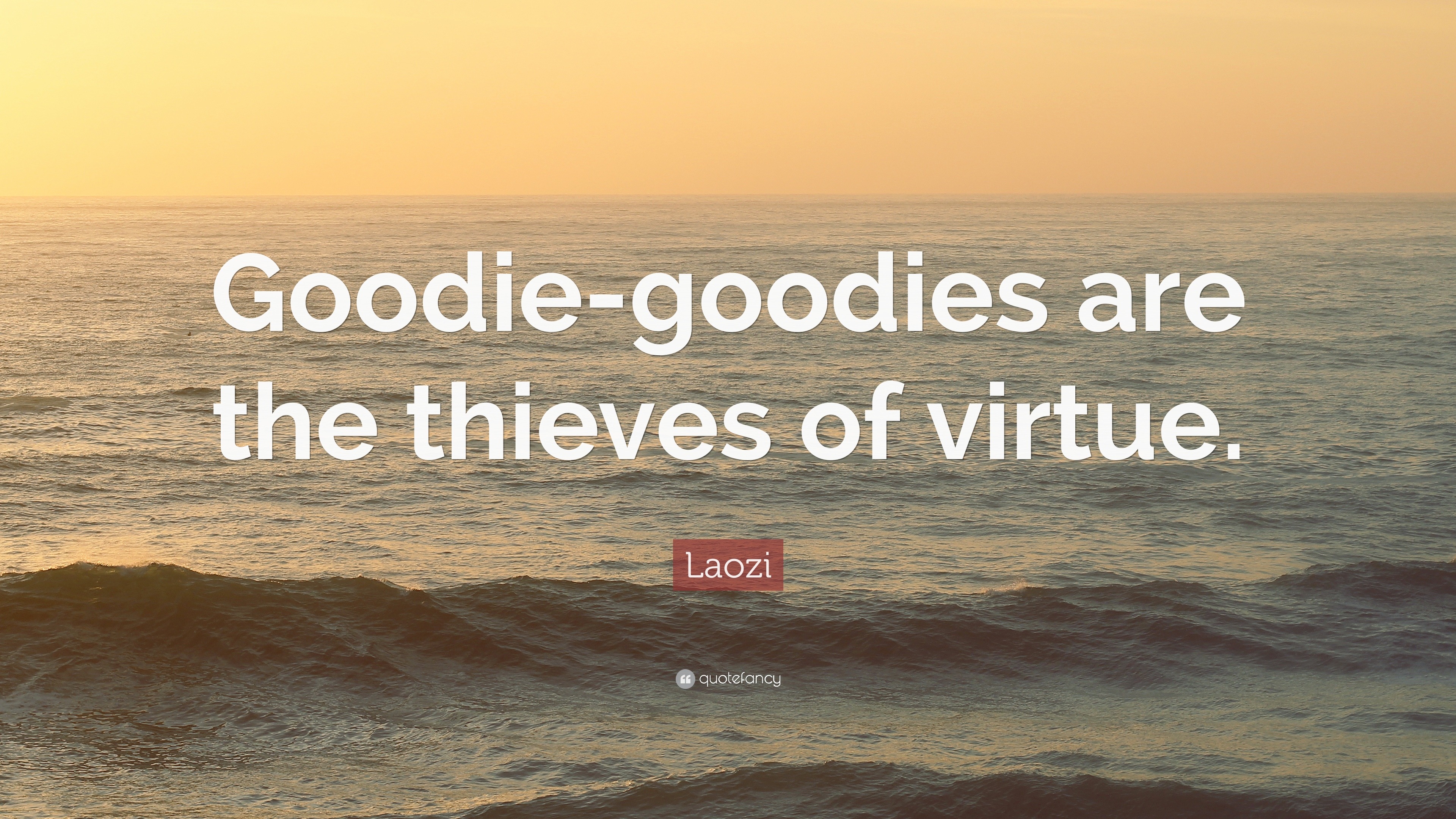 Laozi Quote: “Goodie-goodies are the thieves of virtue.”