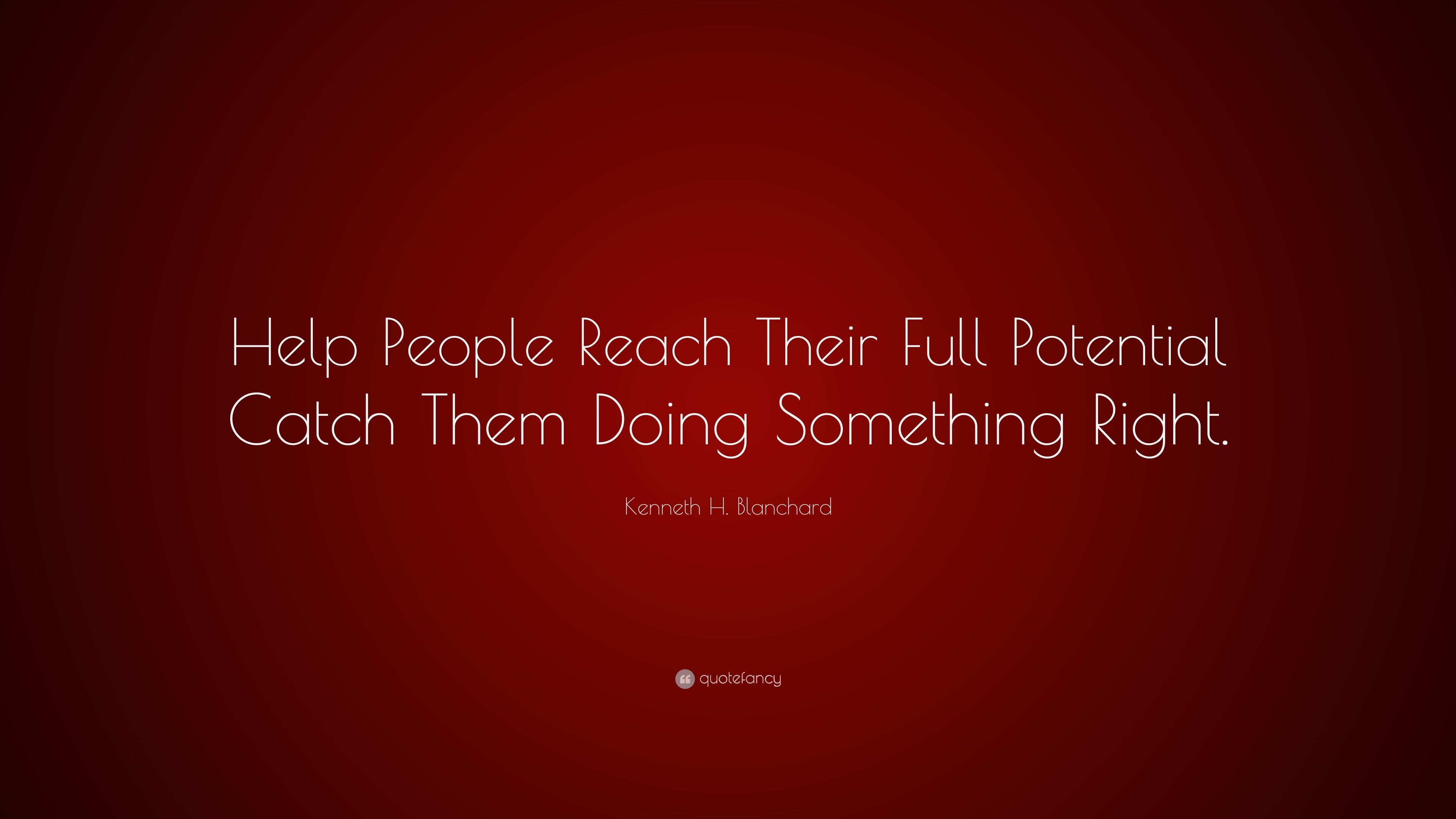 Kenneth H. Blanchard Quote: “Help People Reach Their Full Potential ...