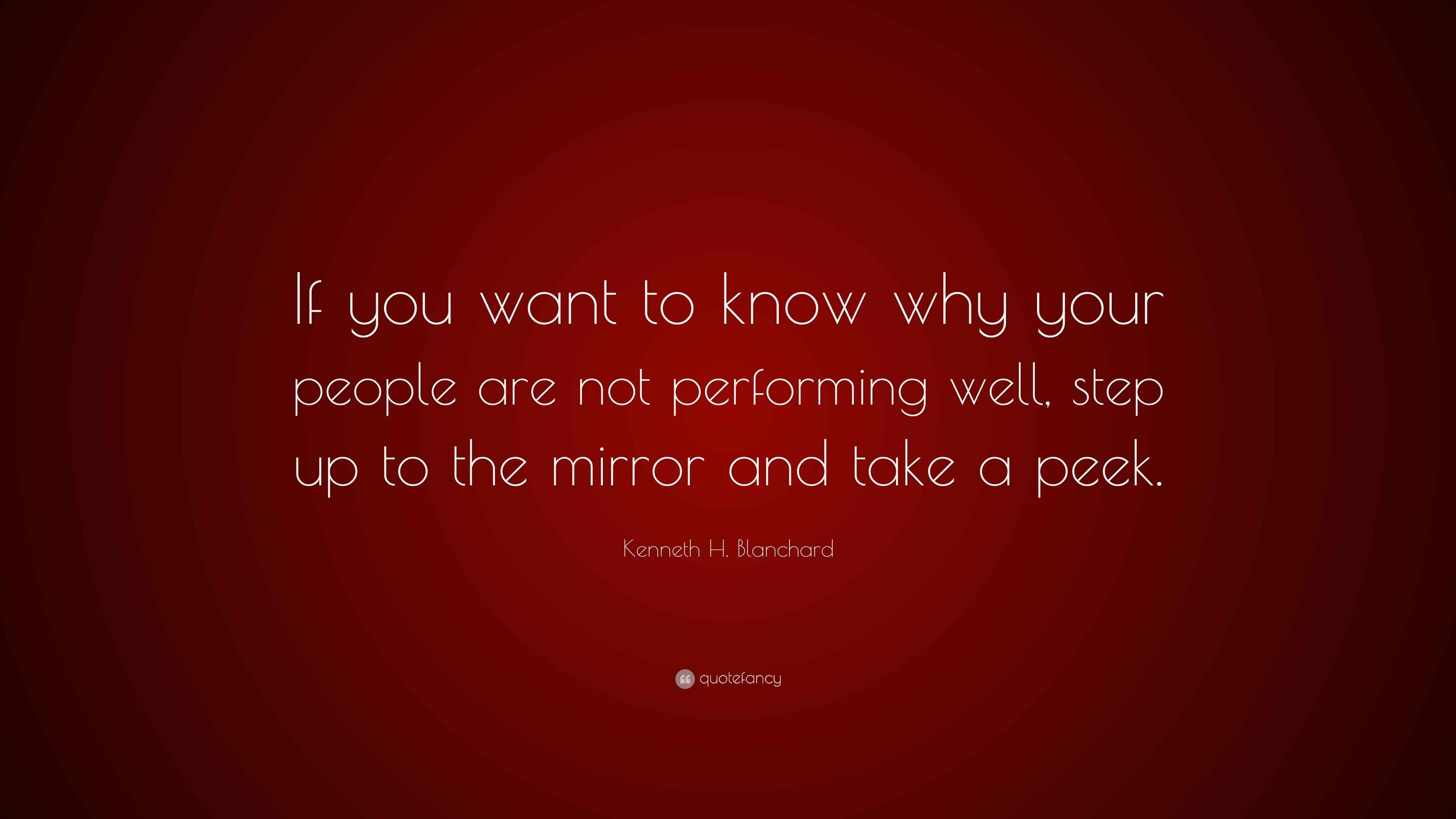 Kenneth H. Blanchard Quote: “If you want to know why your people are ...