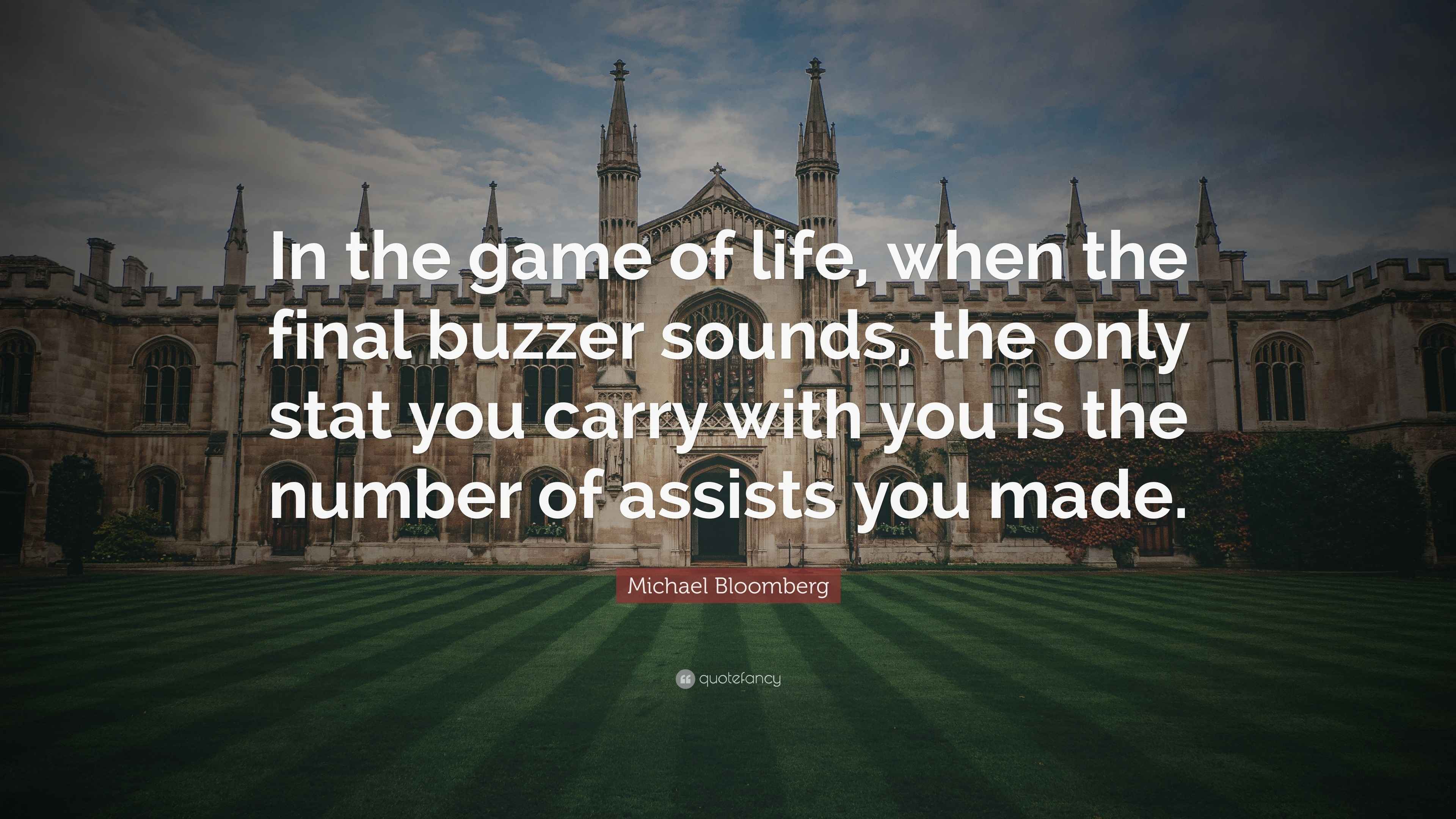 Michael Bloomberg Quote: “In the game of life, when the final buzzer ...