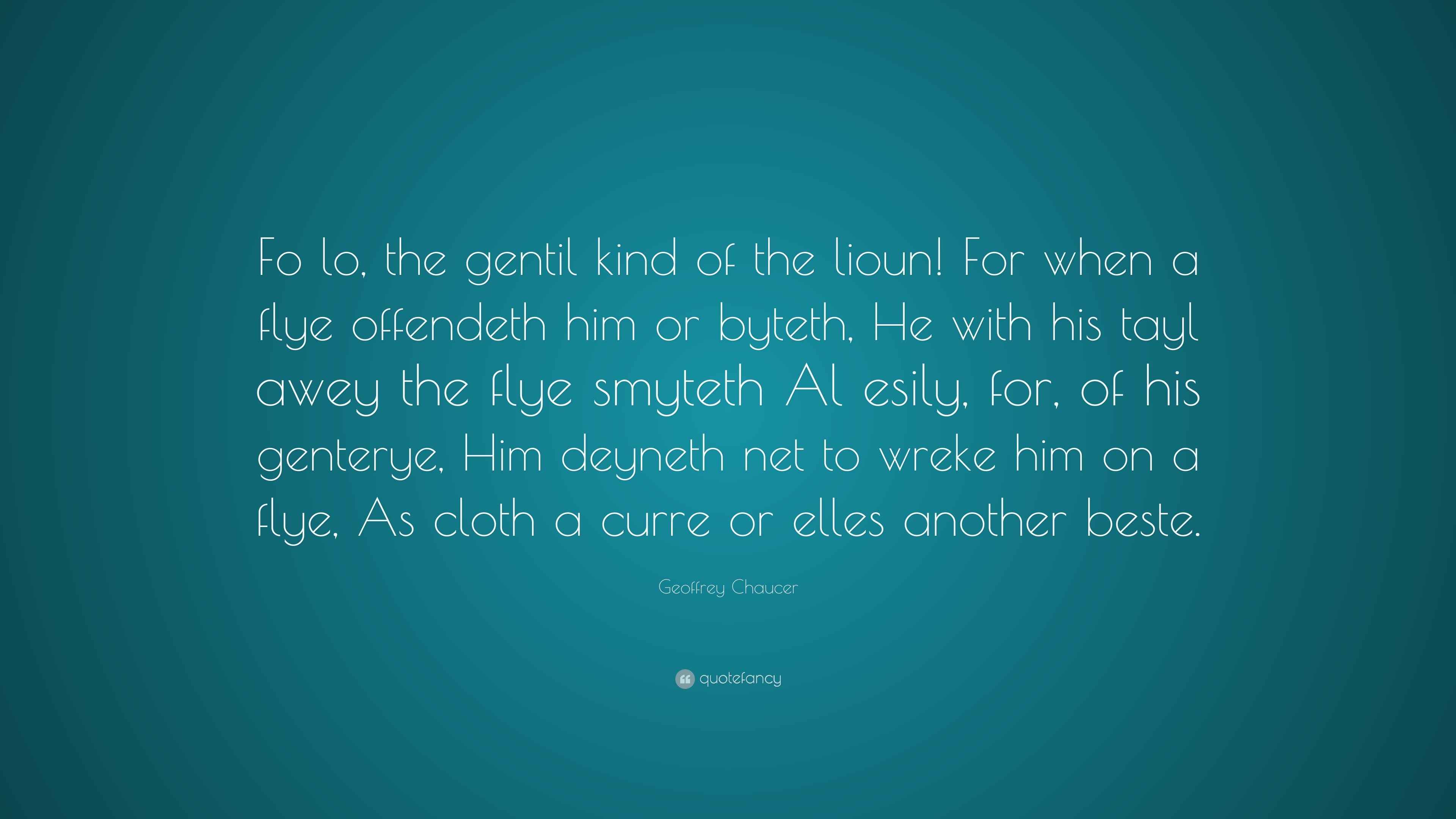 Geoffrey Chaucer Quote: “Fo lo, the gentil kind of the lioun! For when ...