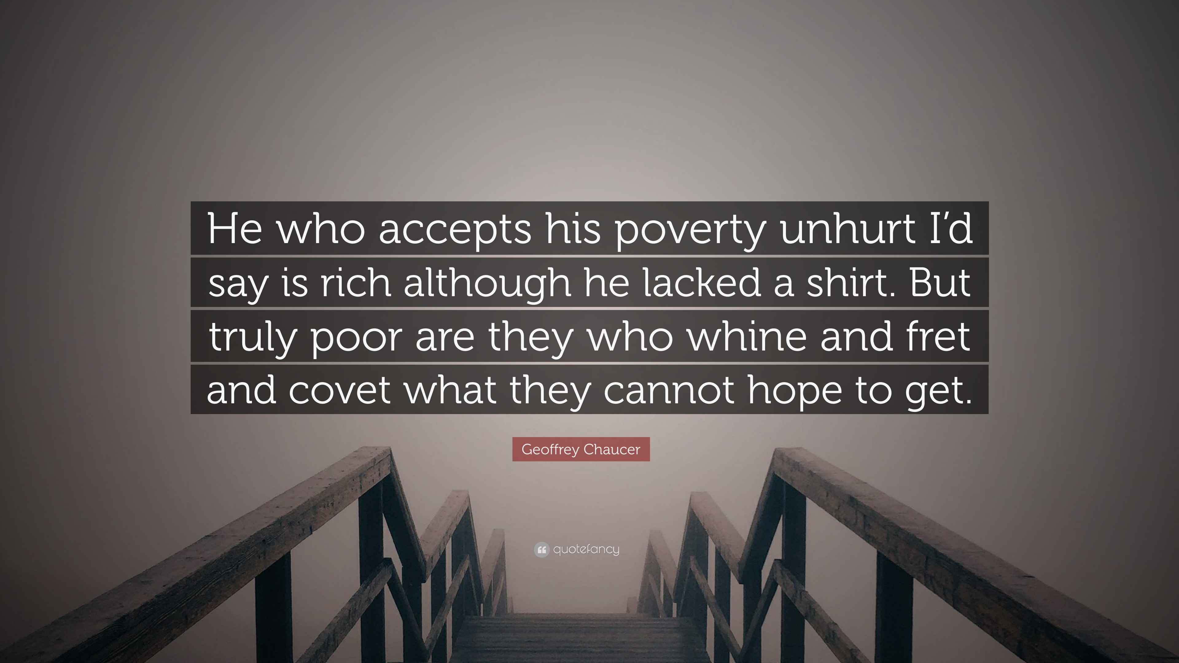 Geoffrey Chaucer Quote: “He who accepts his poverty unhurt I’d say is ...