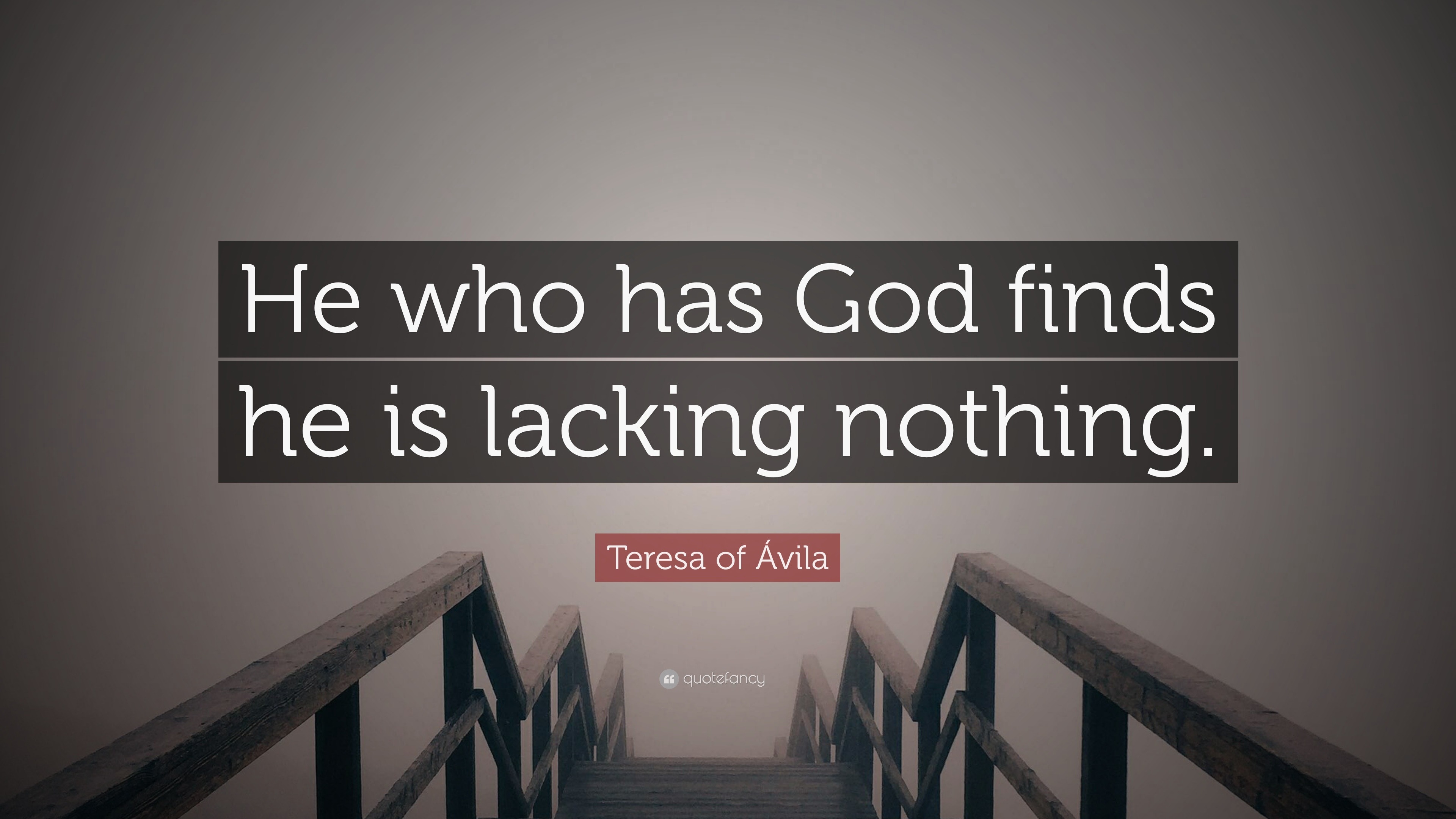 Teresa of Ávila Quote: “He who has God finds he is lacking nothing.”