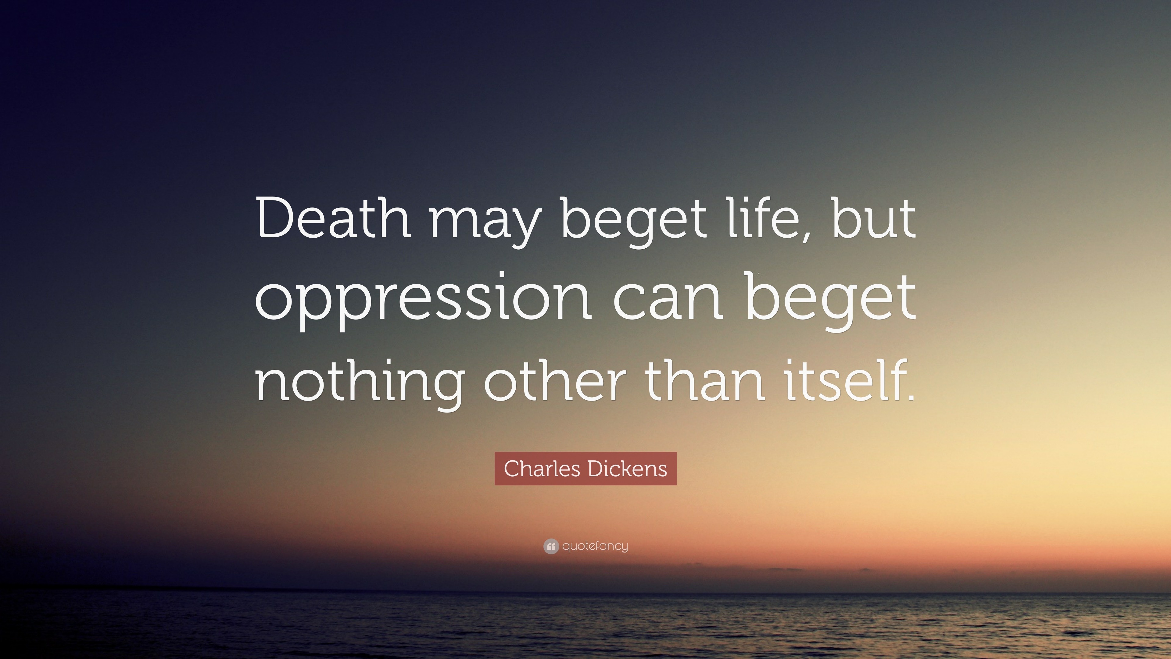 Charles Dickens Quote: “Death may beget life, but oppression can beget ...