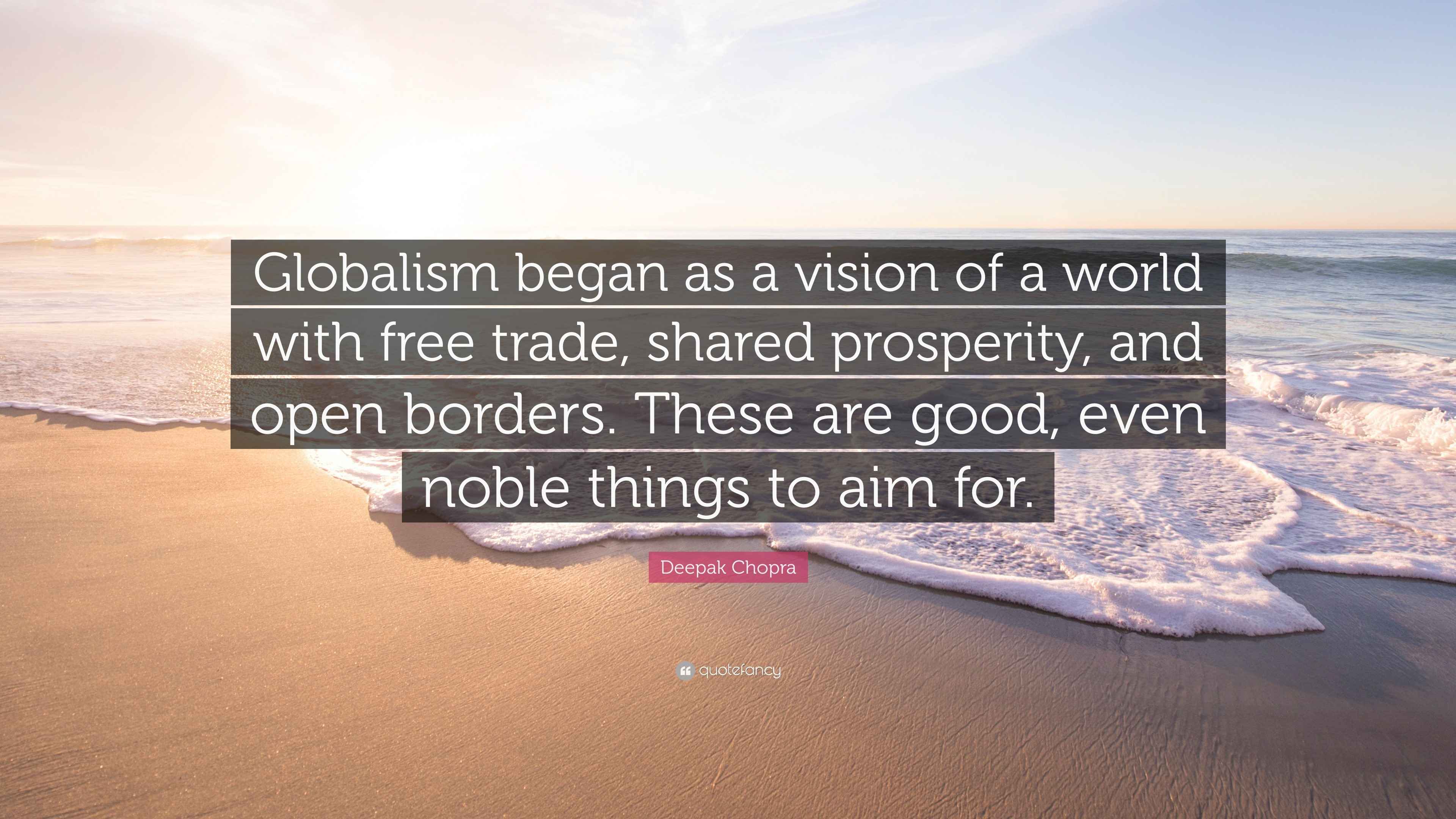 Deepak Chopra Quote: “Globalism began as a vision of a world with free ...