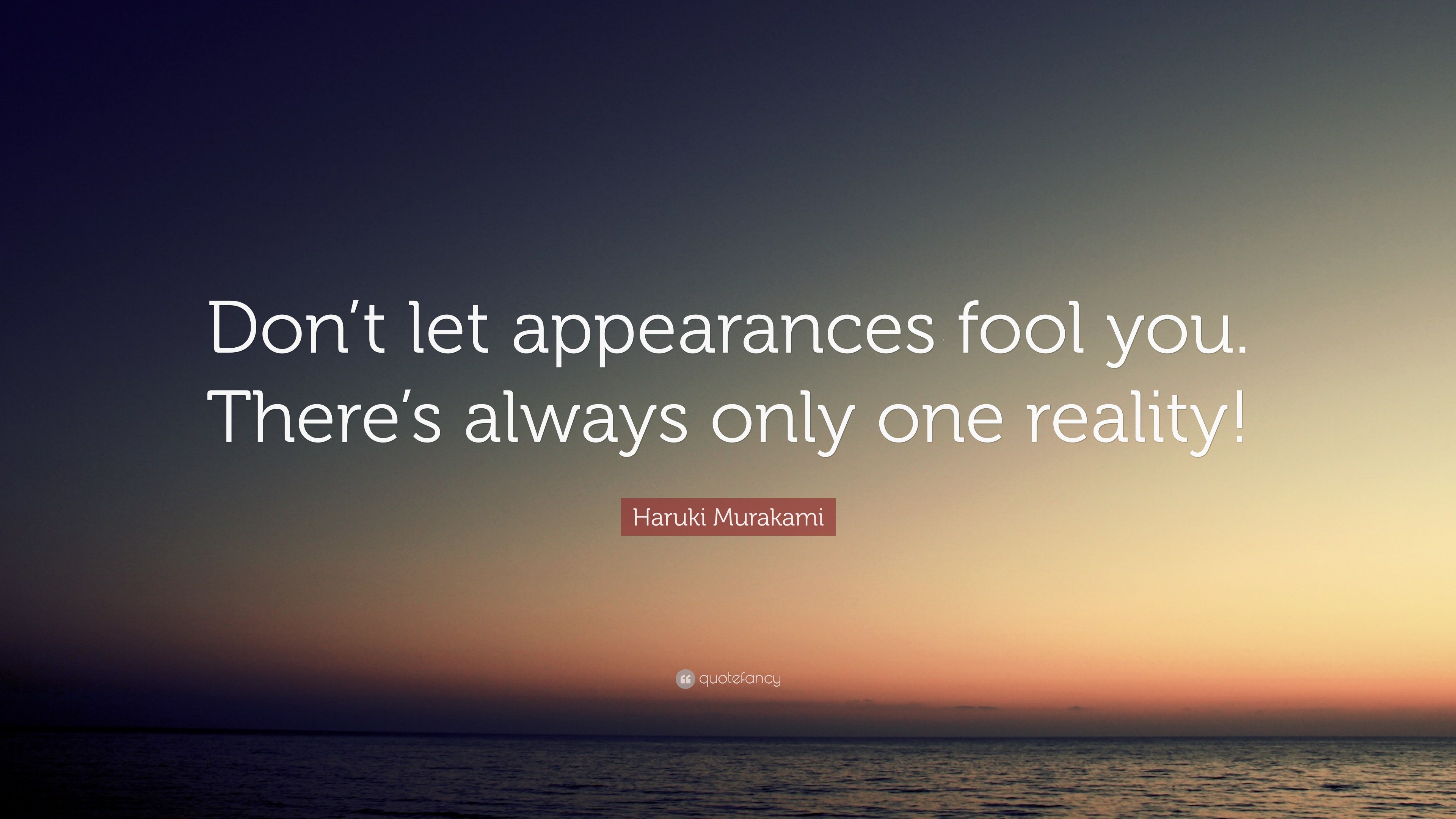 Haruki Murakami Quote: “Don’t let appearances fool you. There’s always ...