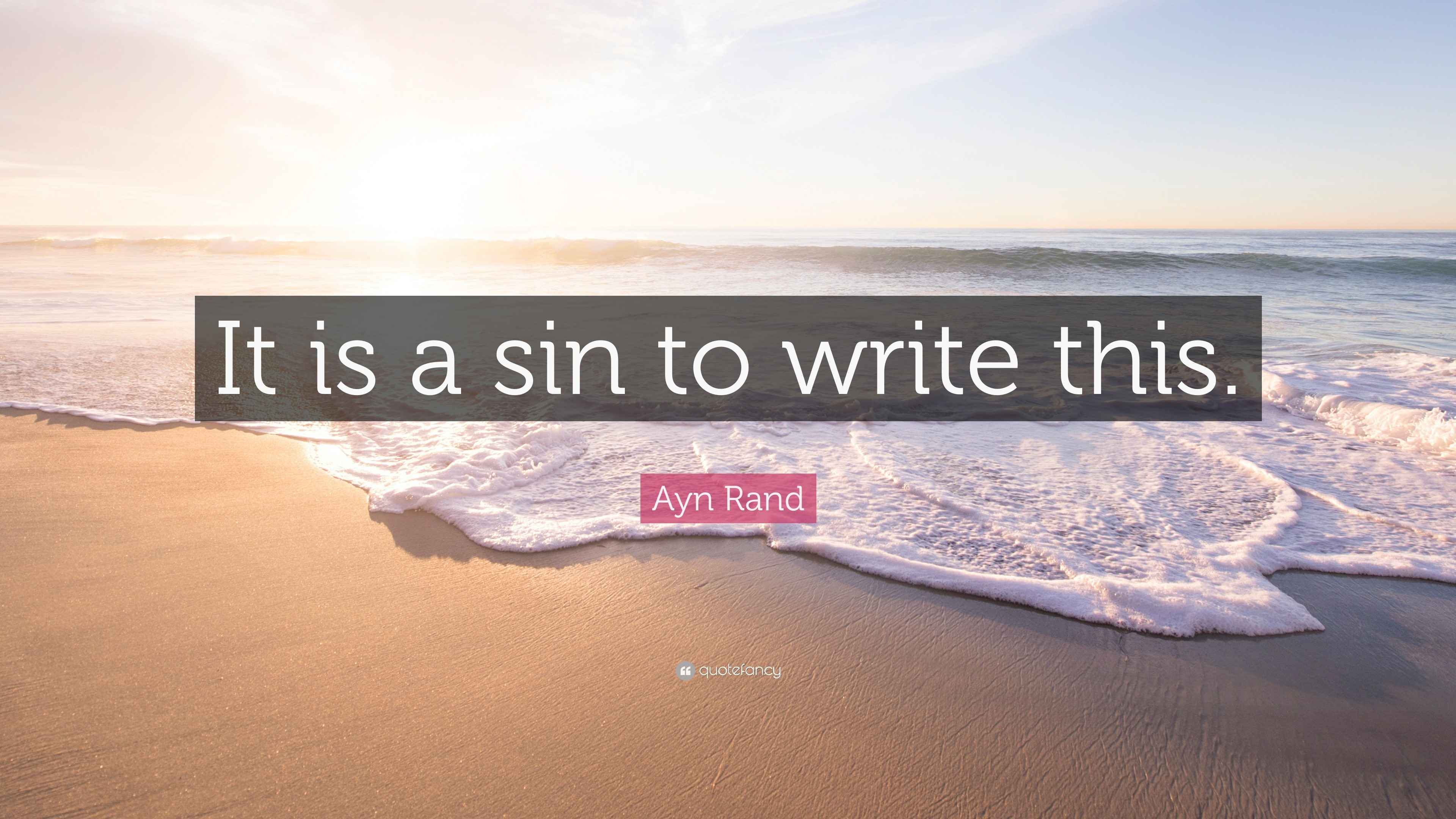 Ayn Rand Quote: “It is a sin to write this.”