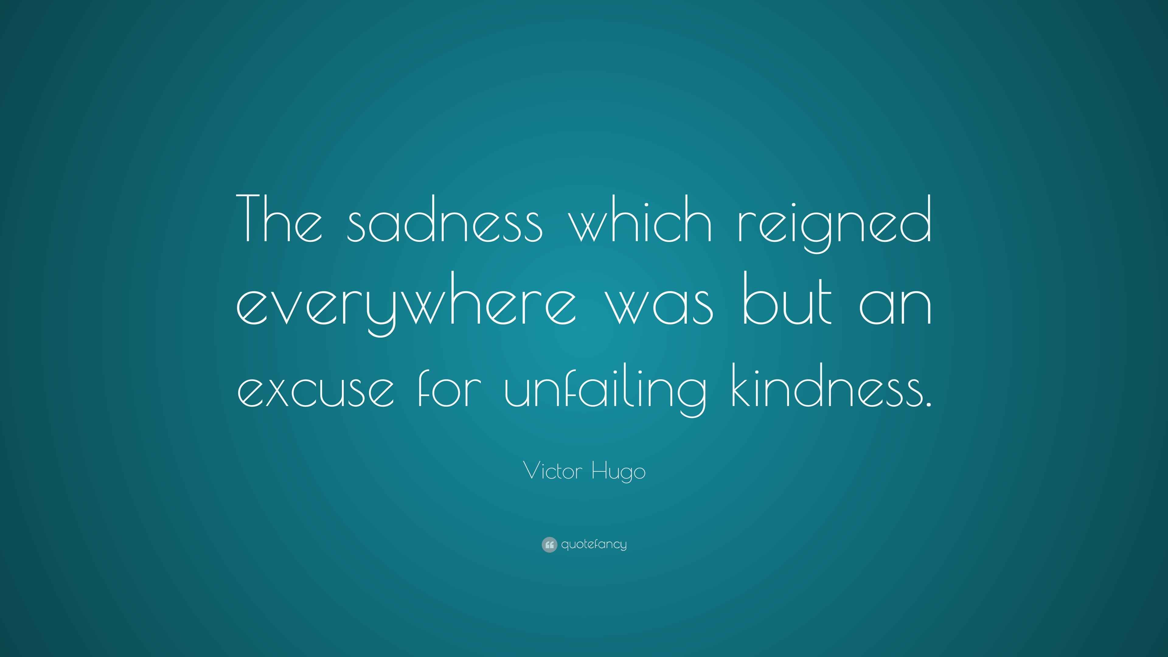 Victor Hugo Quote: “The sadness which reigned everywhere was but an ...