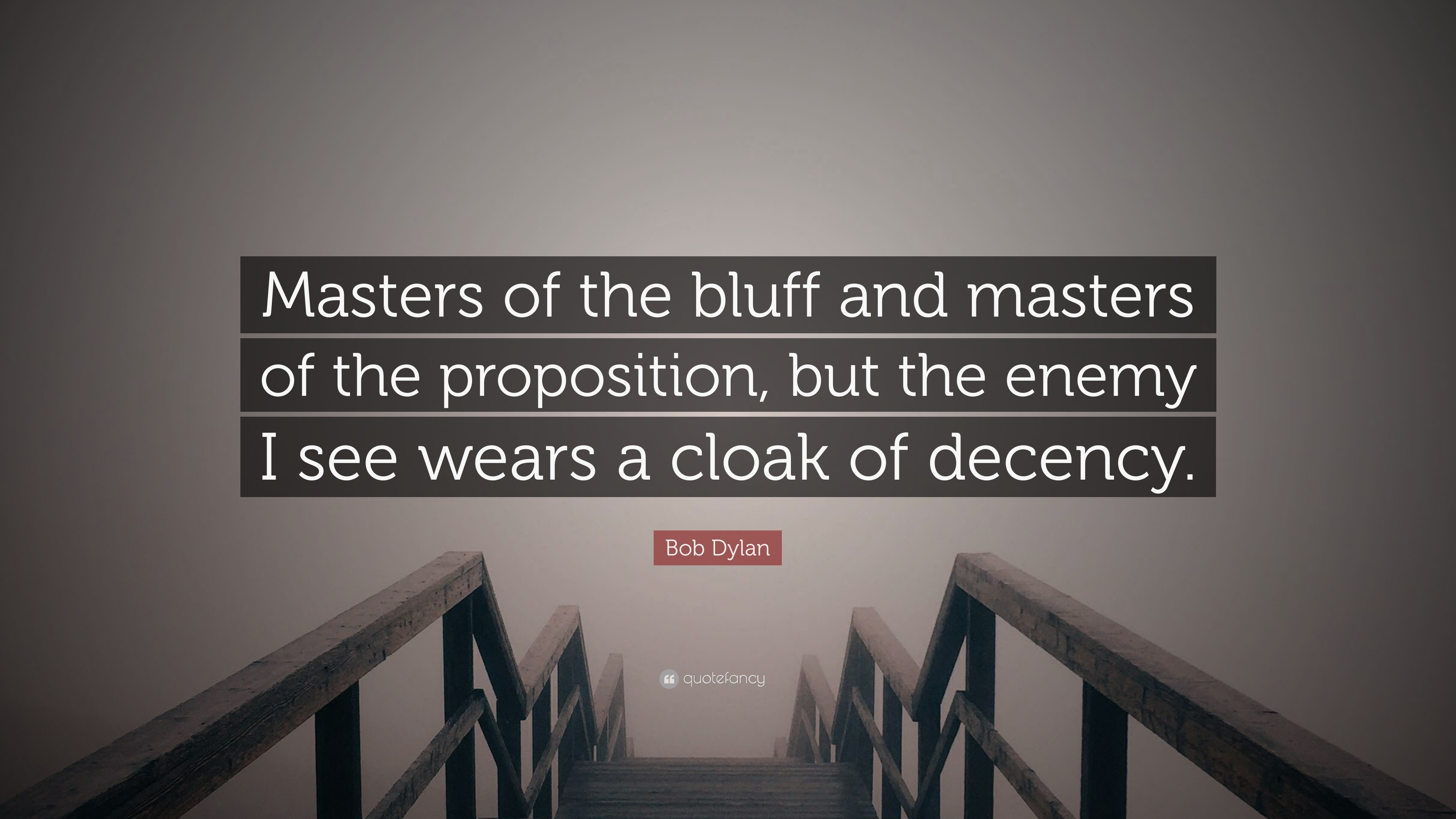 Bob Dylan Quote: “Masters of the bluff and masters of the proposition ...