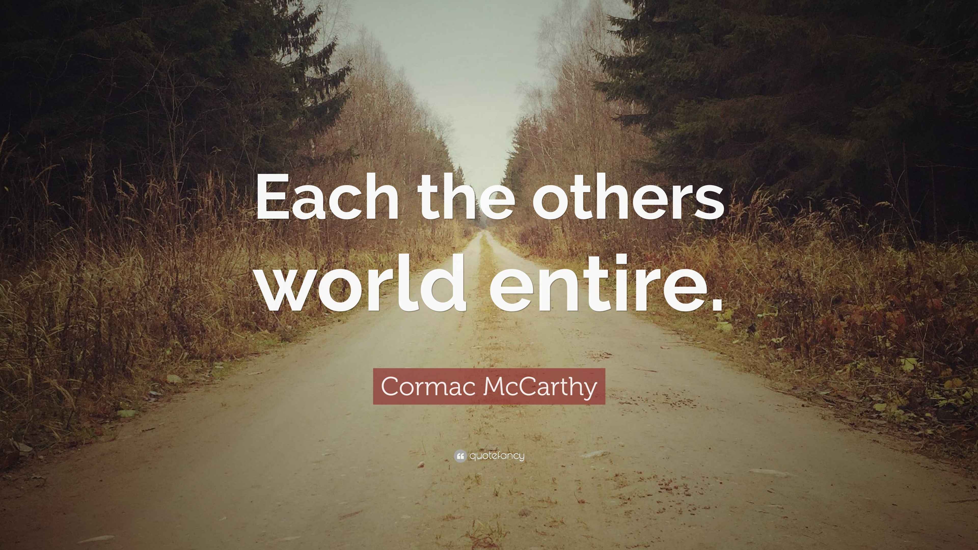 Cormac McCarthy Quote: “Each the others world entire.”