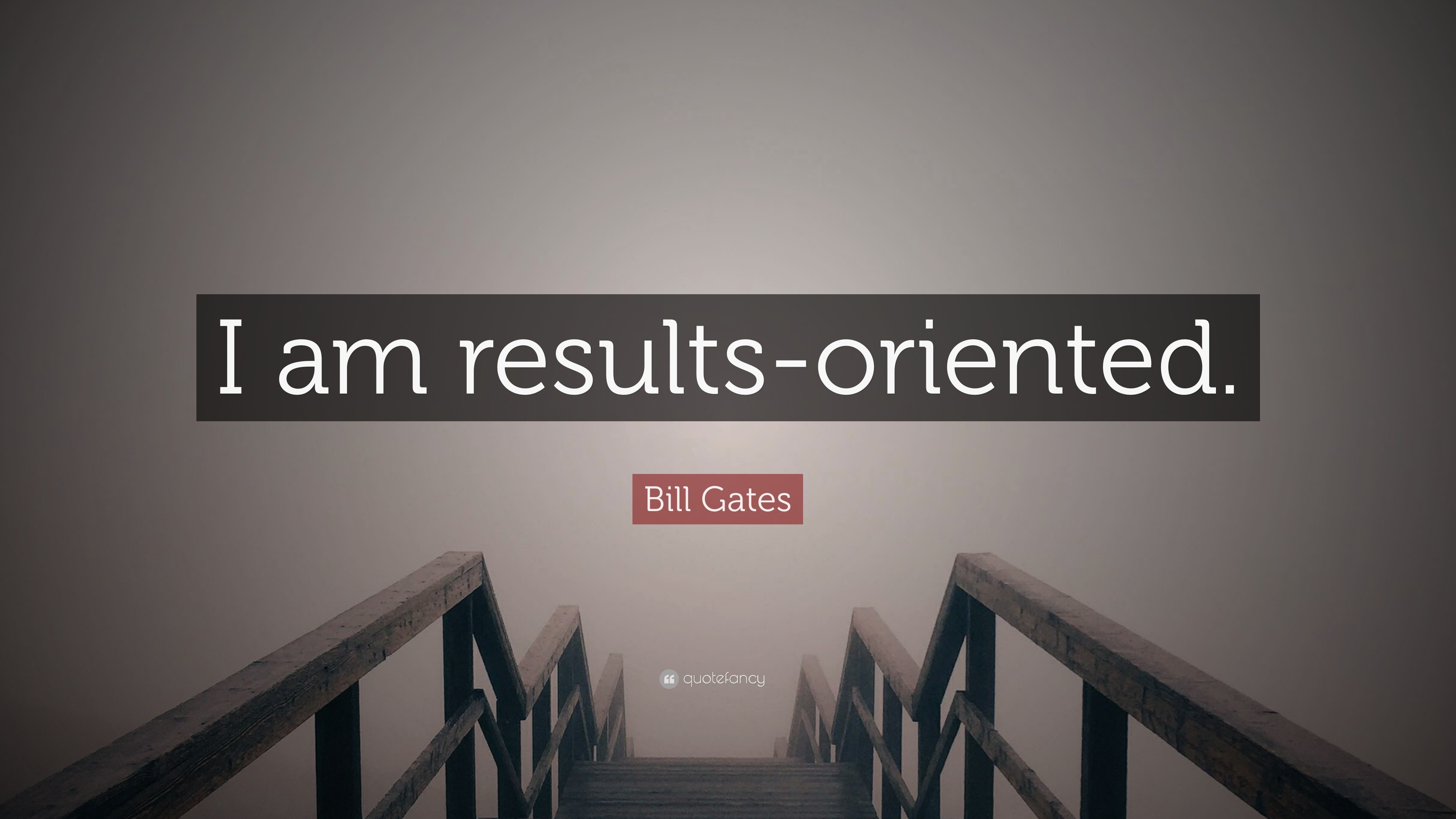 Bill Gates Quote: “I am results-oriented.”