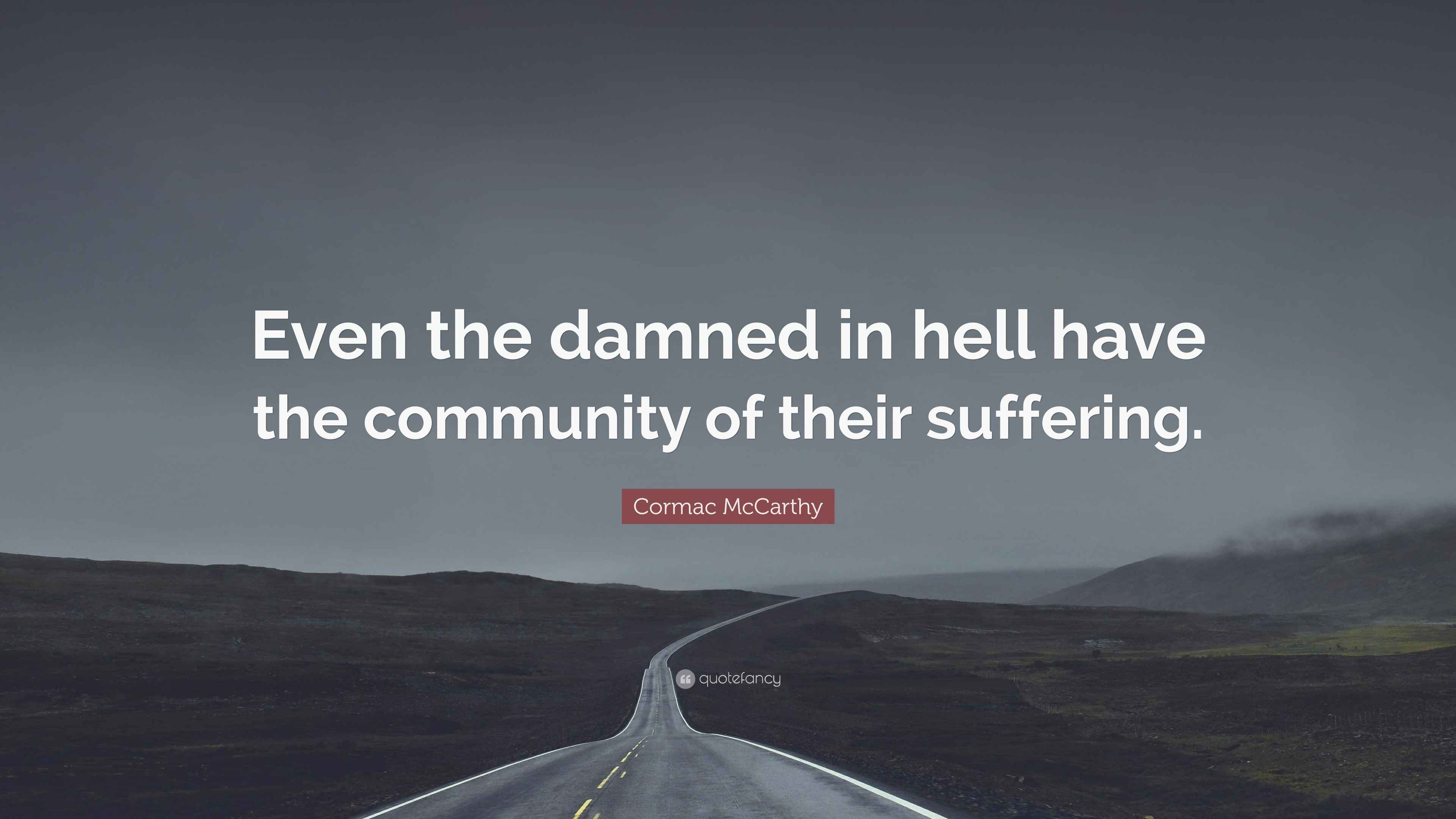 Cormac McCarthy Quote: “Even the damned in hell have the community of ...