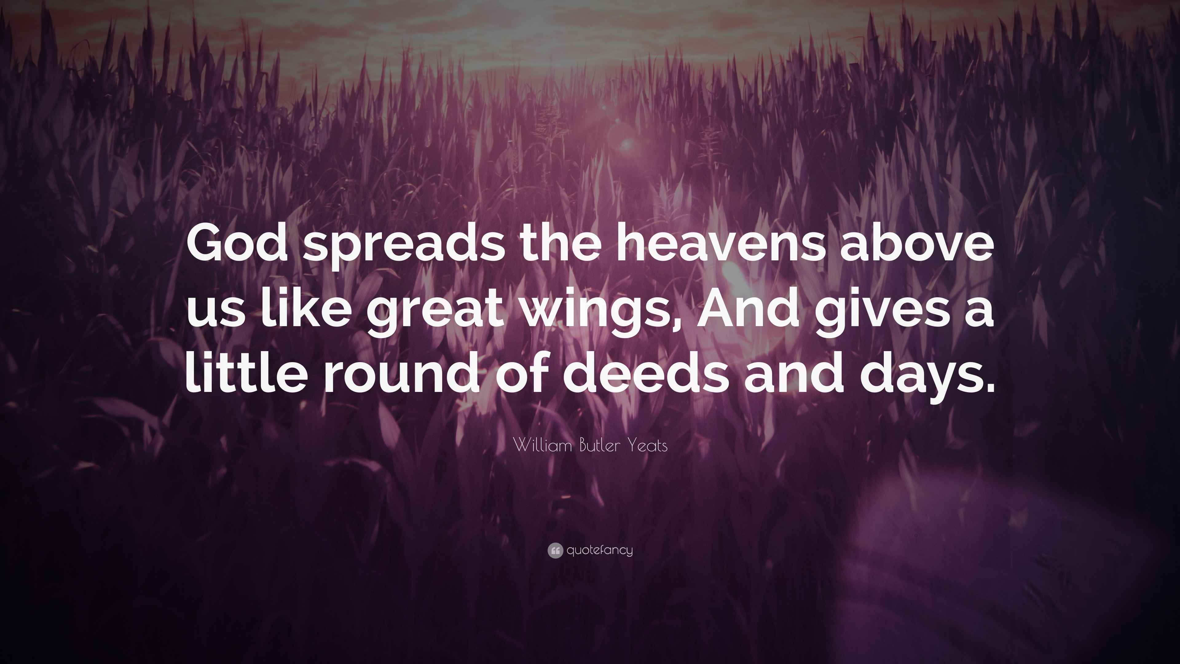 William Butler Yeats Quote: “God spreads the heavens above us like ...
