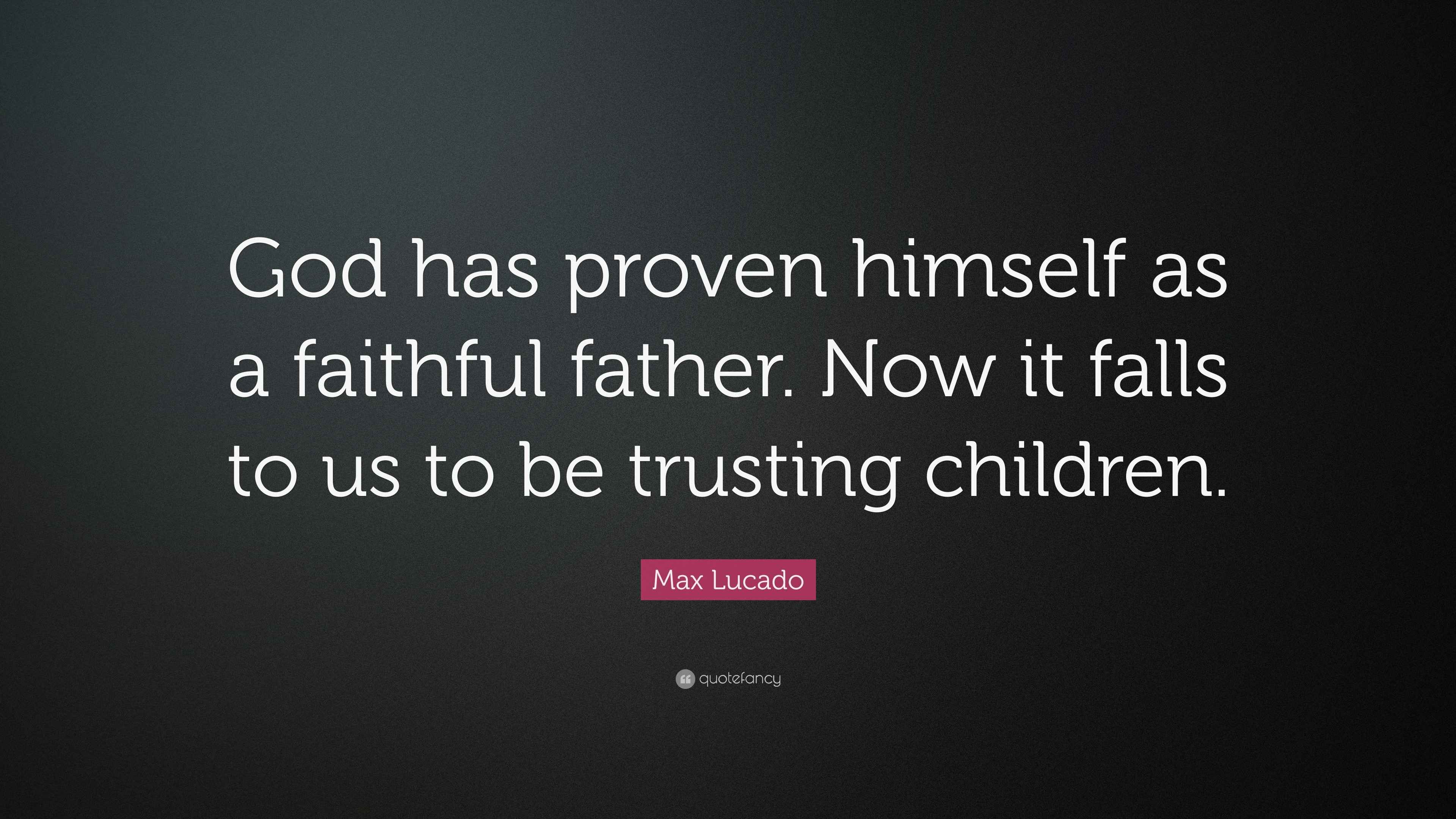 Max Lucado Quote: “God has proven himself as a faithful father. Now it ...