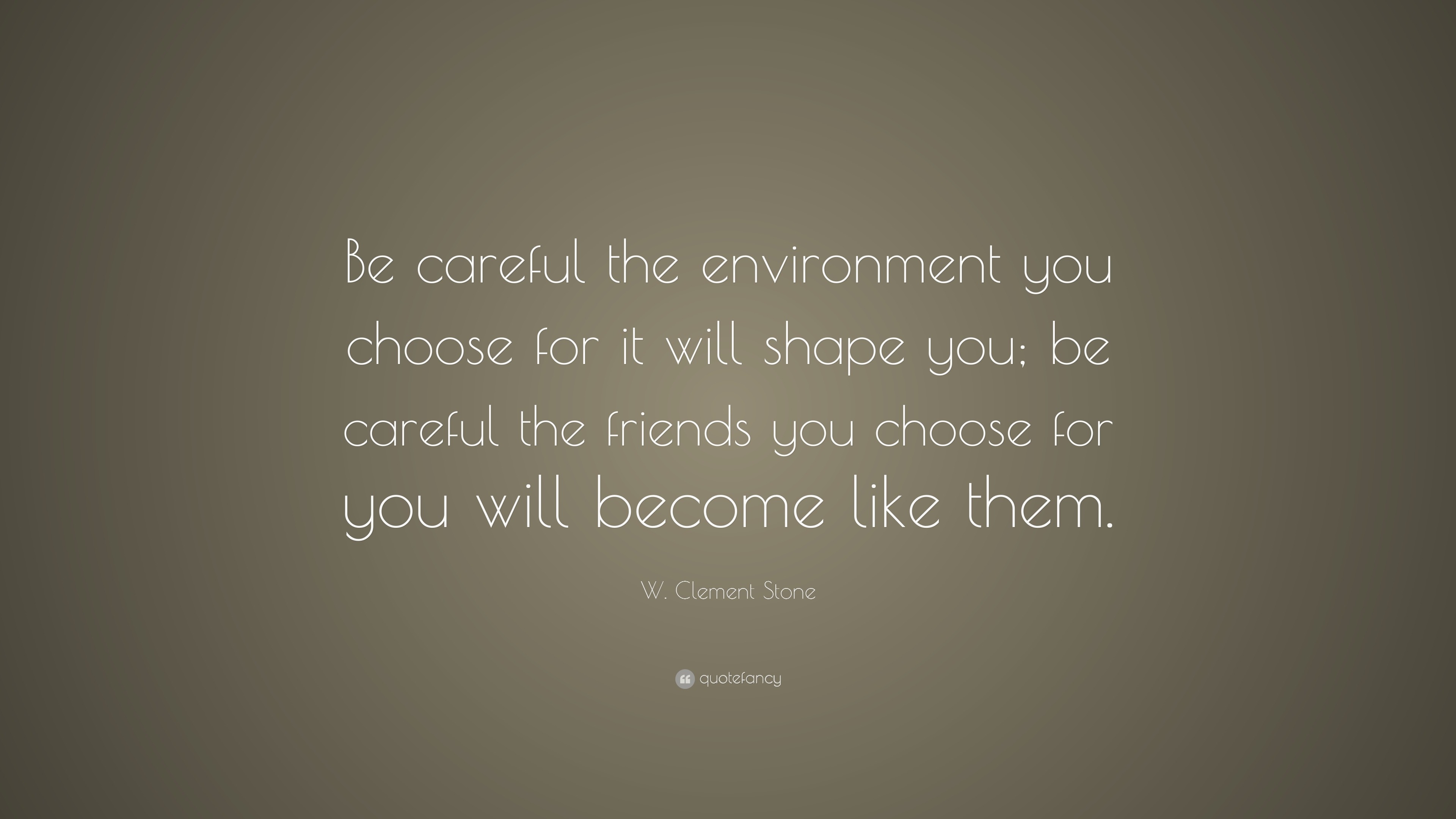 W. Clement Stone Quote: “Be careful the environment you choose for it ...