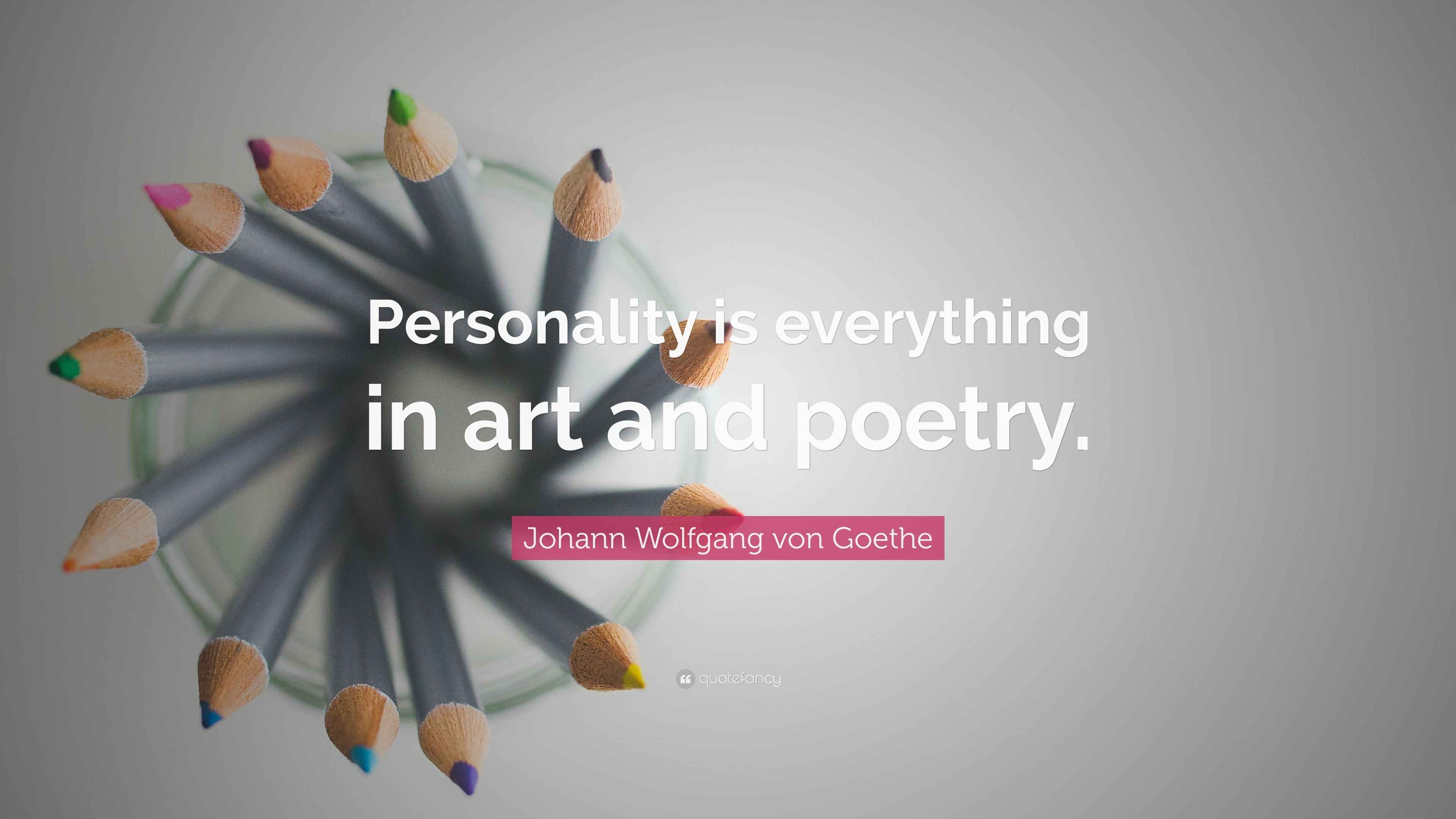 Johann Wolfgang von Goethe Quote: “Personality is everything in art and ...