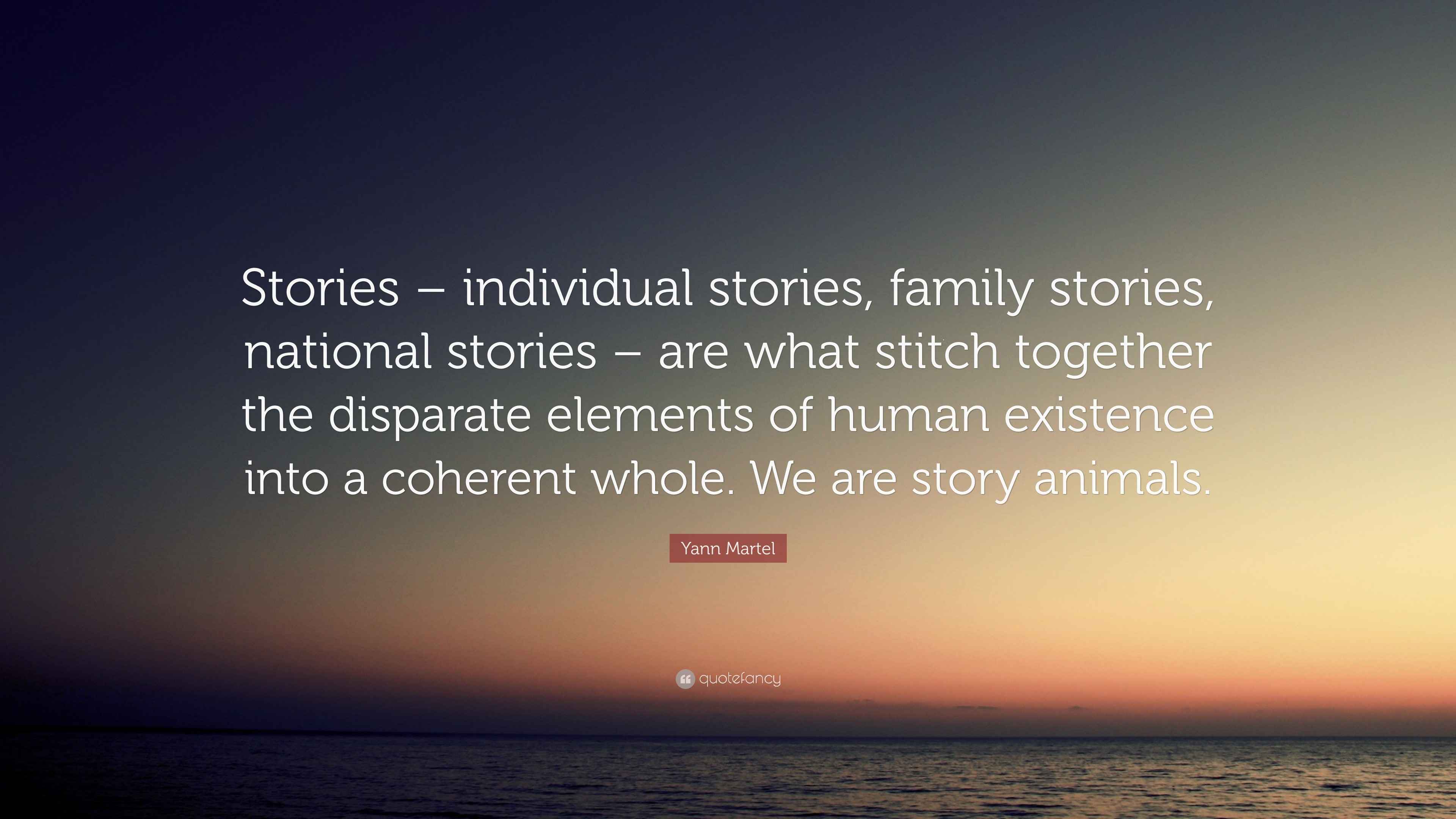 Yann Martel Quote: “Stories – individual stories, family stories ...