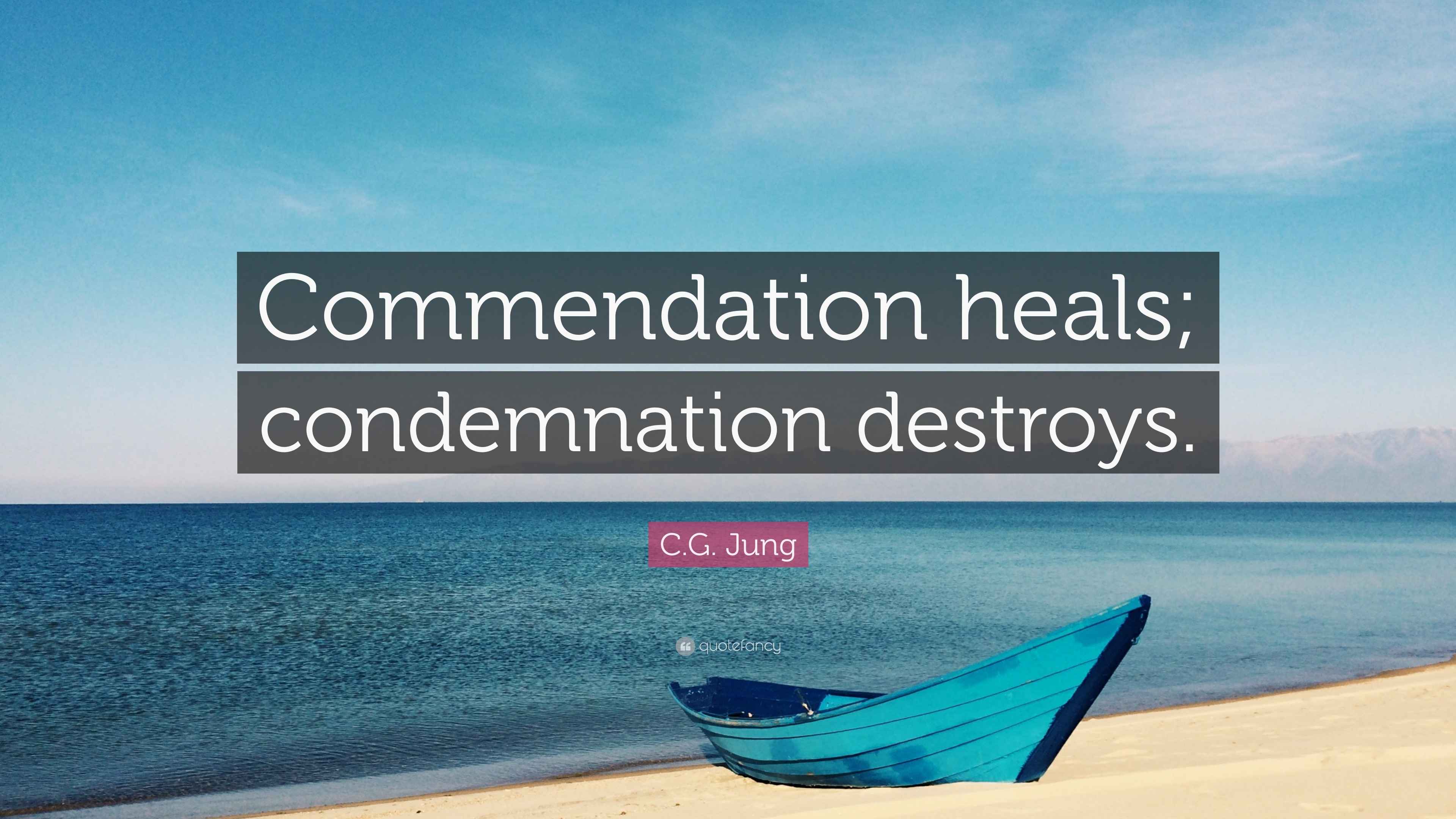 C.G. Jung Quote: “Commendation heals; condemnation destroys.”