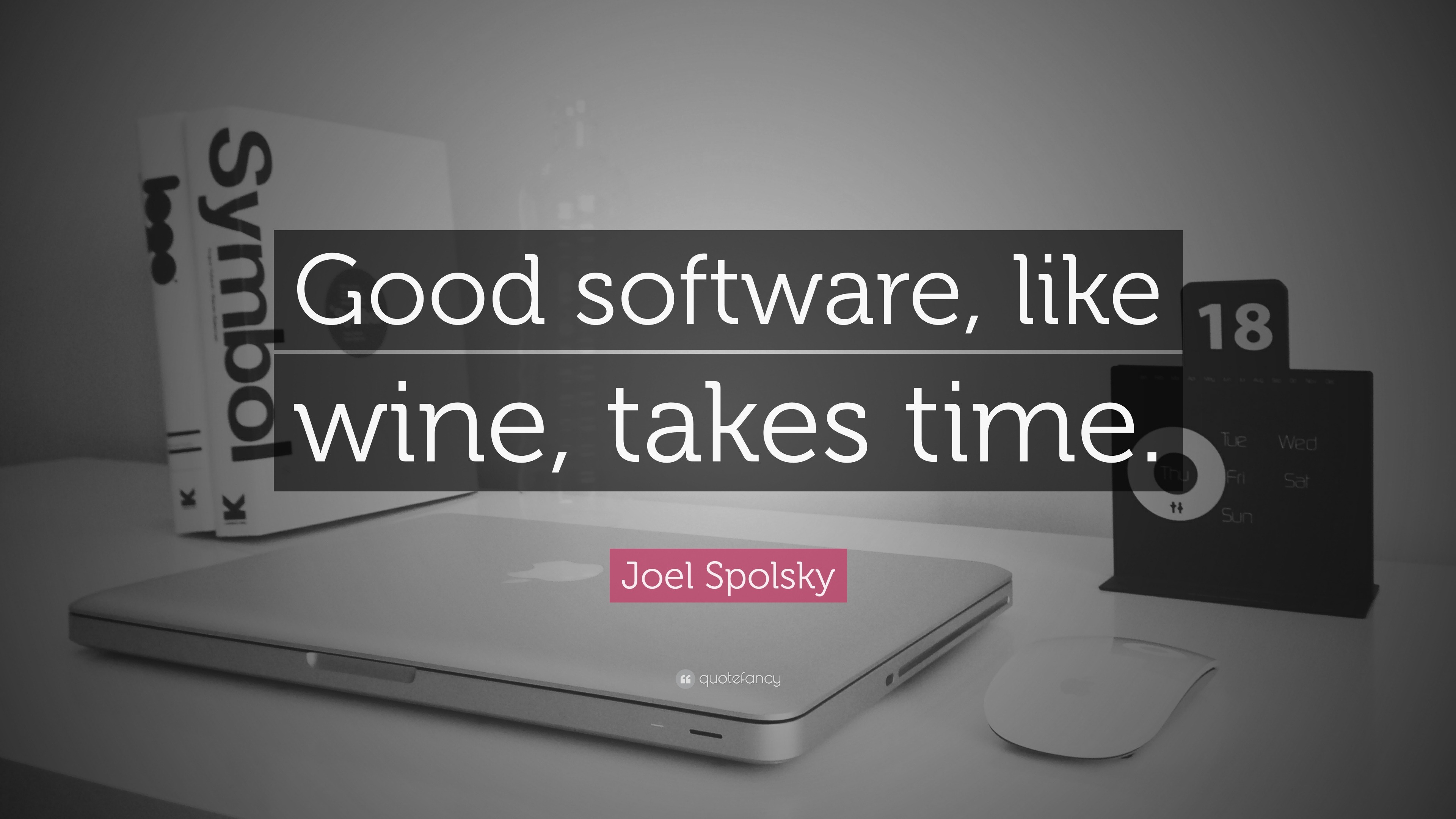 Joel Spolsky Quote: “Good software, like wine, takes time.”