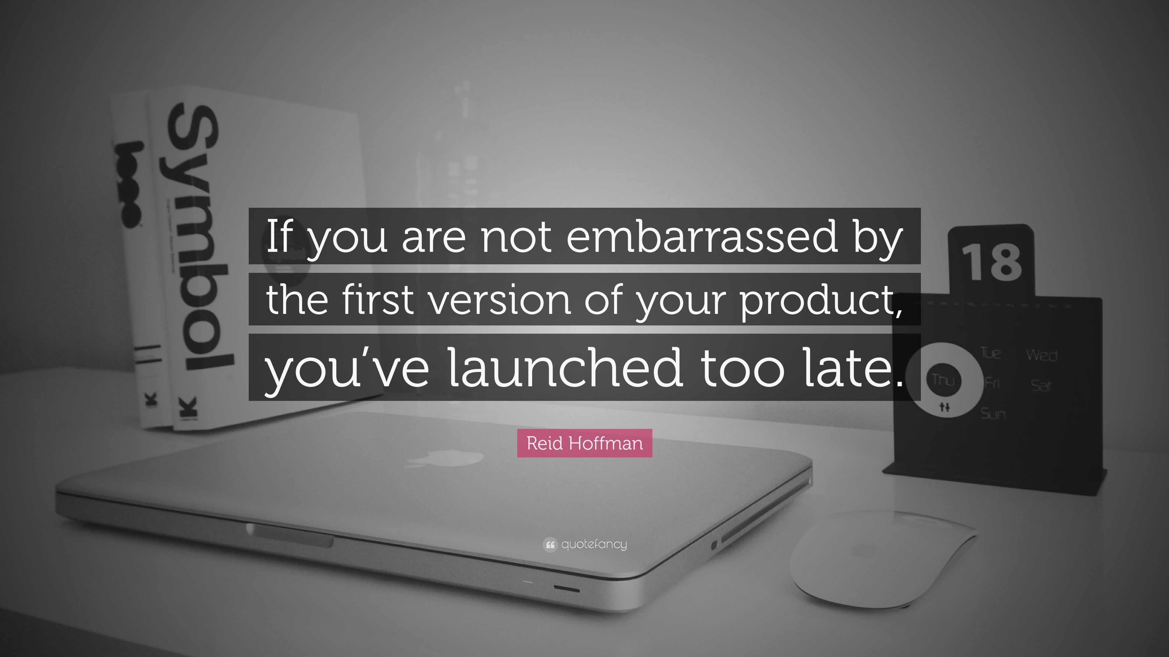 Reid Hoffman Quote: “If you are not embarrassed by the first version of your product, you’ve ...