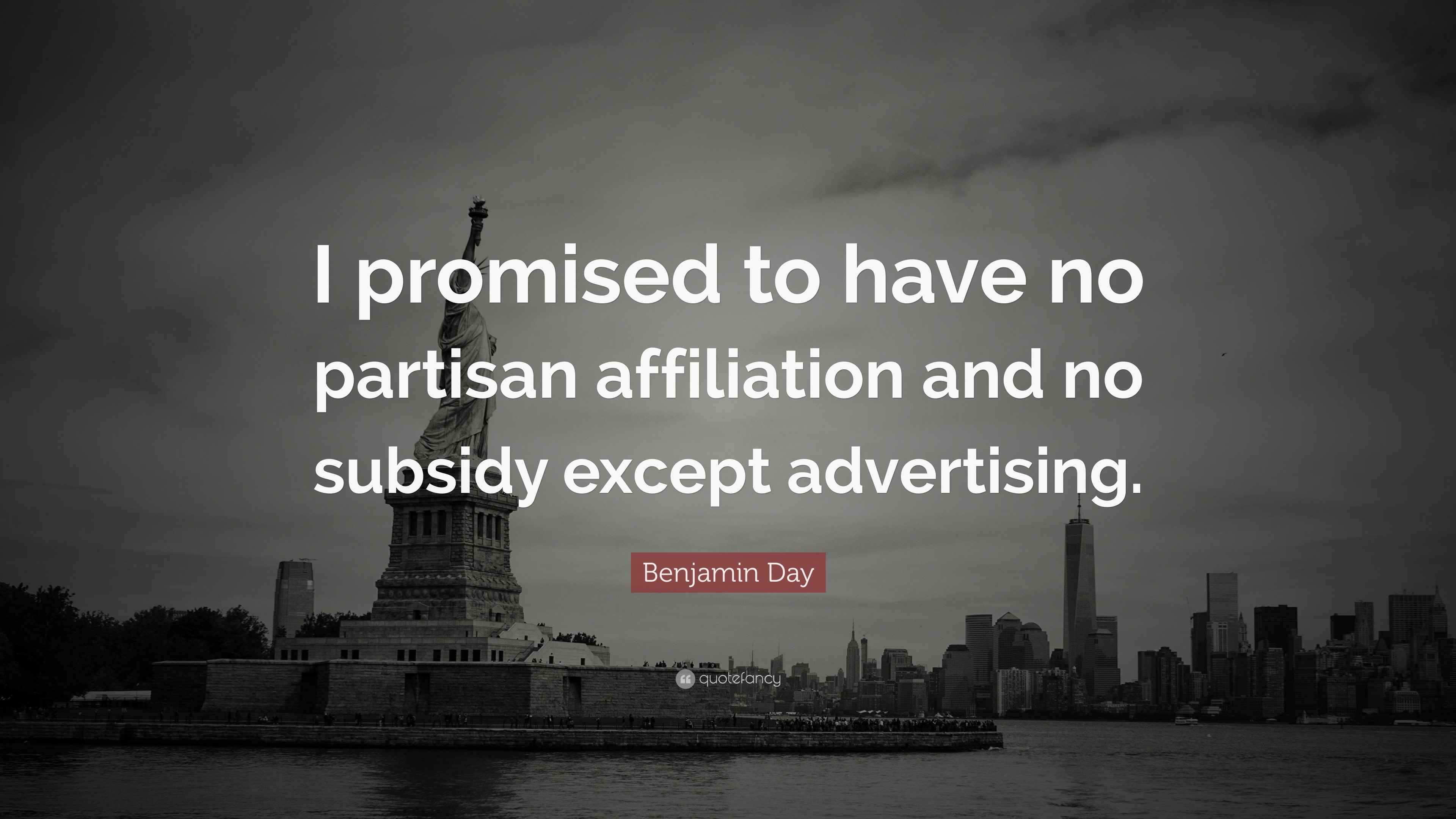 Benjamin Day Quote: “I promised to have no partisan affiliation and no ...