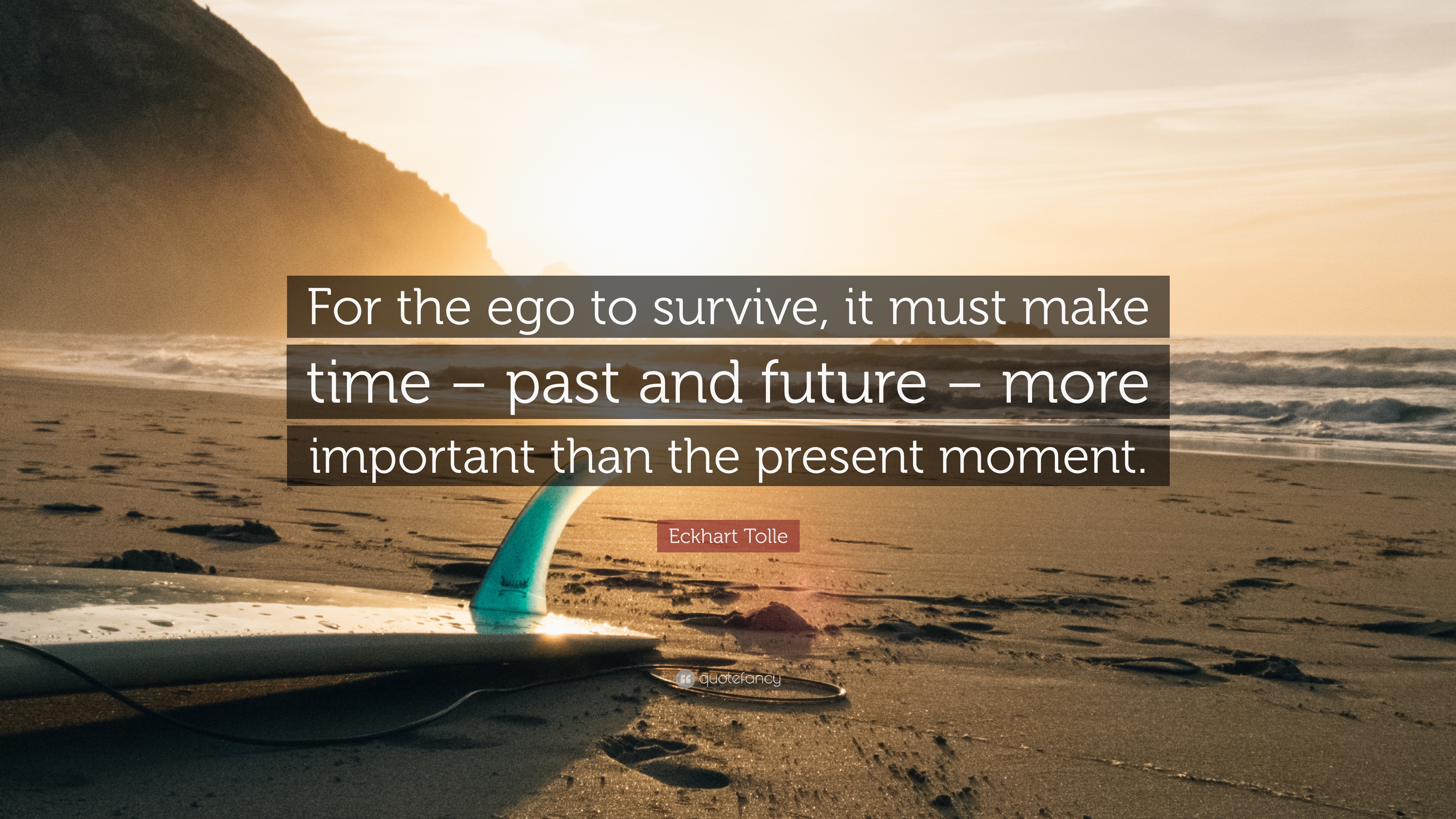 Eckhart Tolle Quote: “For the ego to survive, it must make time – past ...