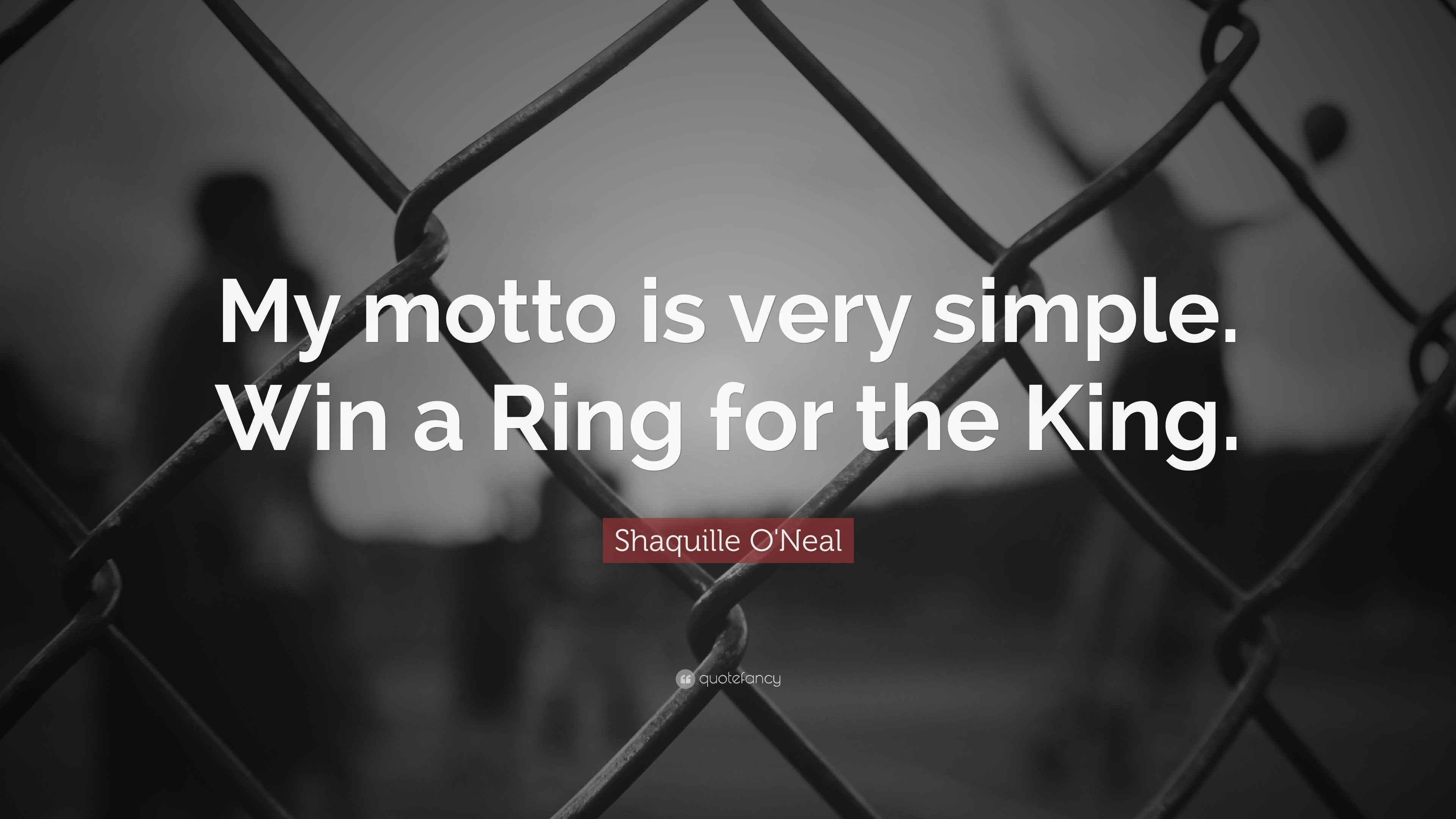 Shaquille O'Neal Quote: “My motto is very simple. Win a Ring for the King.”