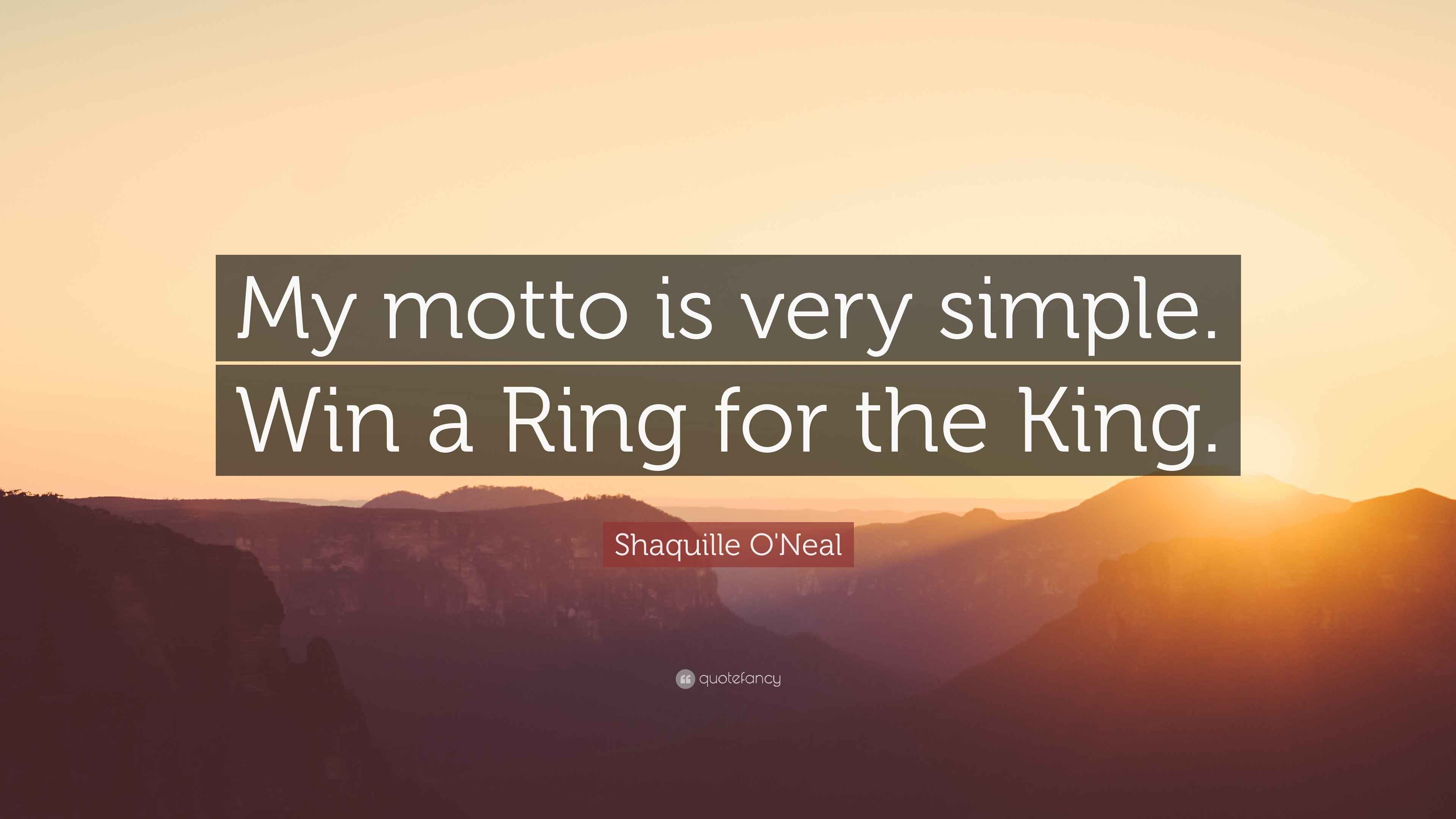 Shaquille O'Neal Quote: “My motto is very simple. Win a Ring for the King.”