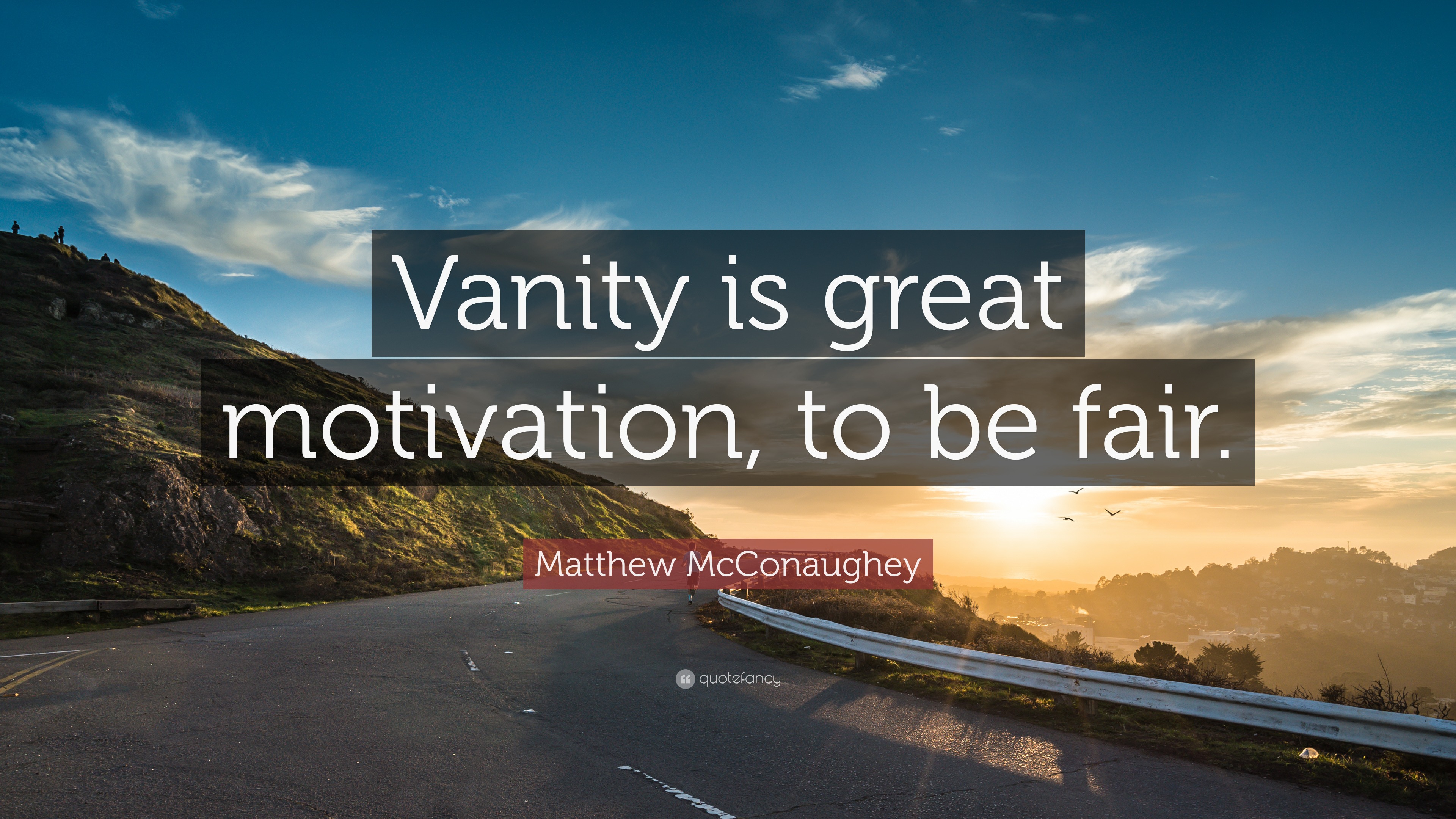 Matthew McConaughey Quote: “Vanity is great motivation, to be fair.”
