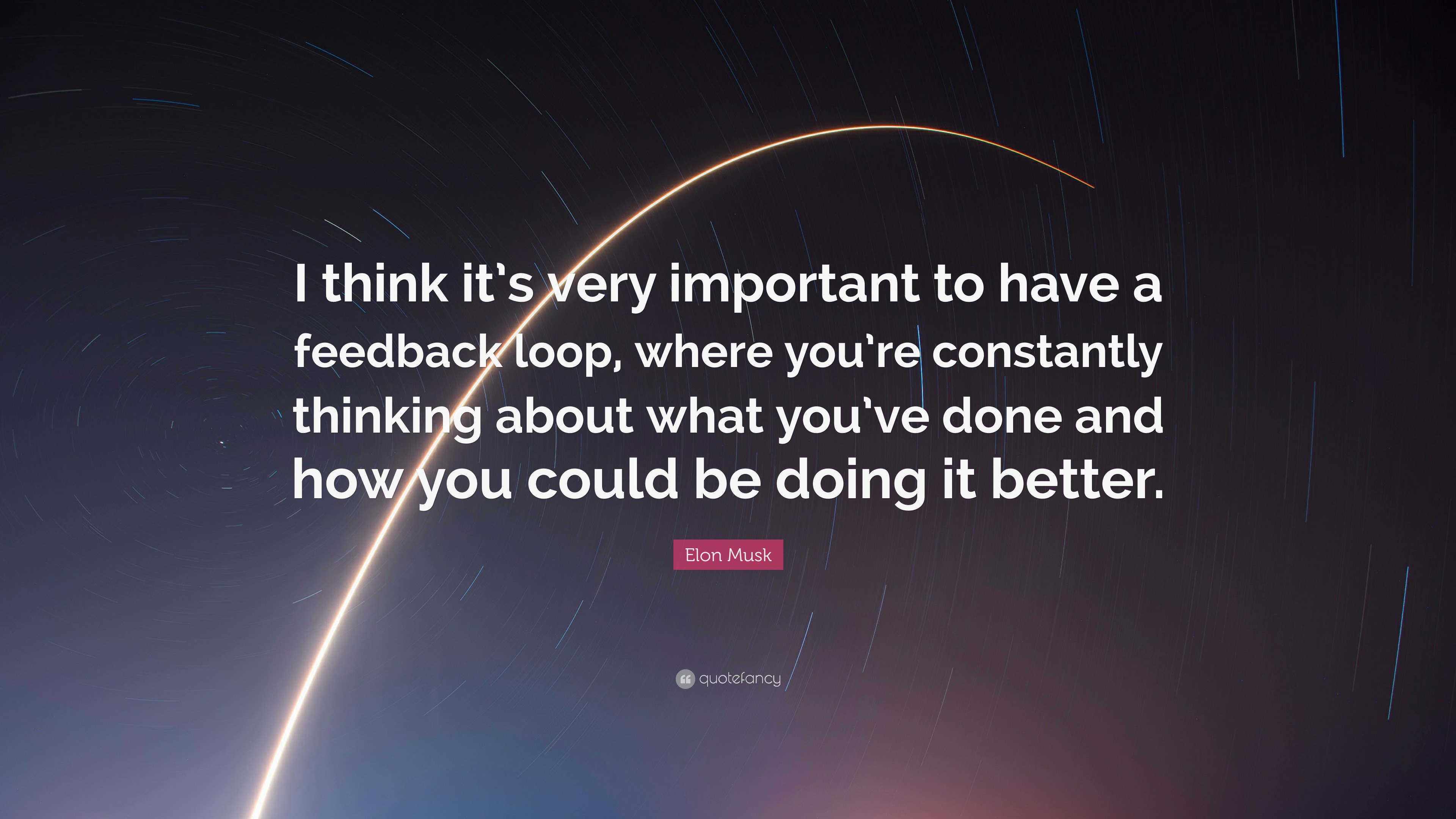 Elon Musk Quote: “I think it’s very important to have a feedback loop ...