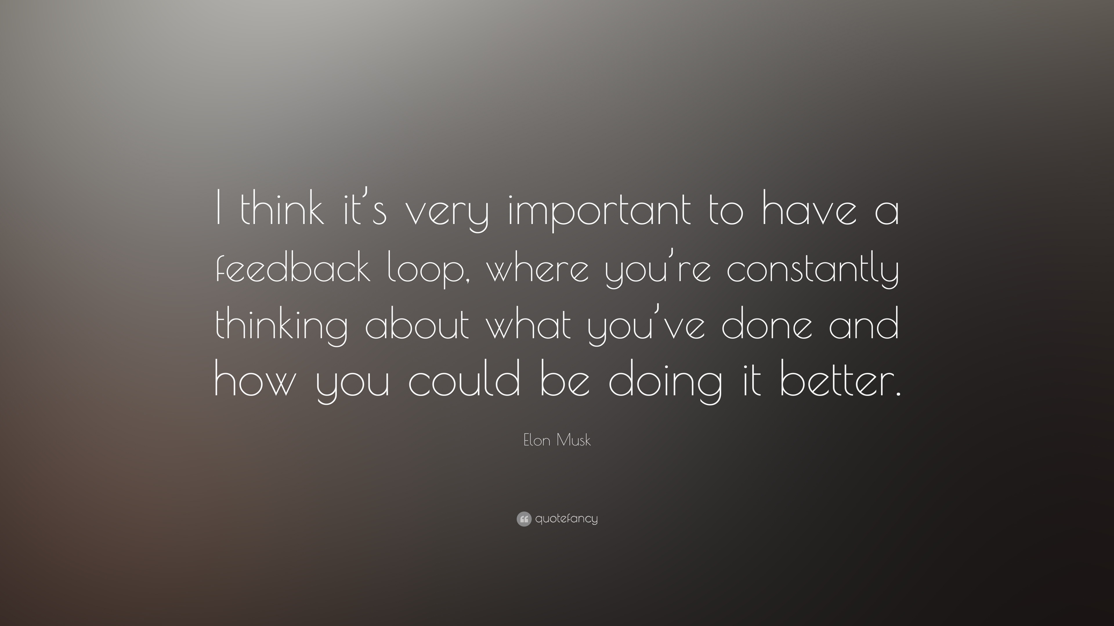 Elon Musk Quote: “I think it’s very important to have a feedback loop ...