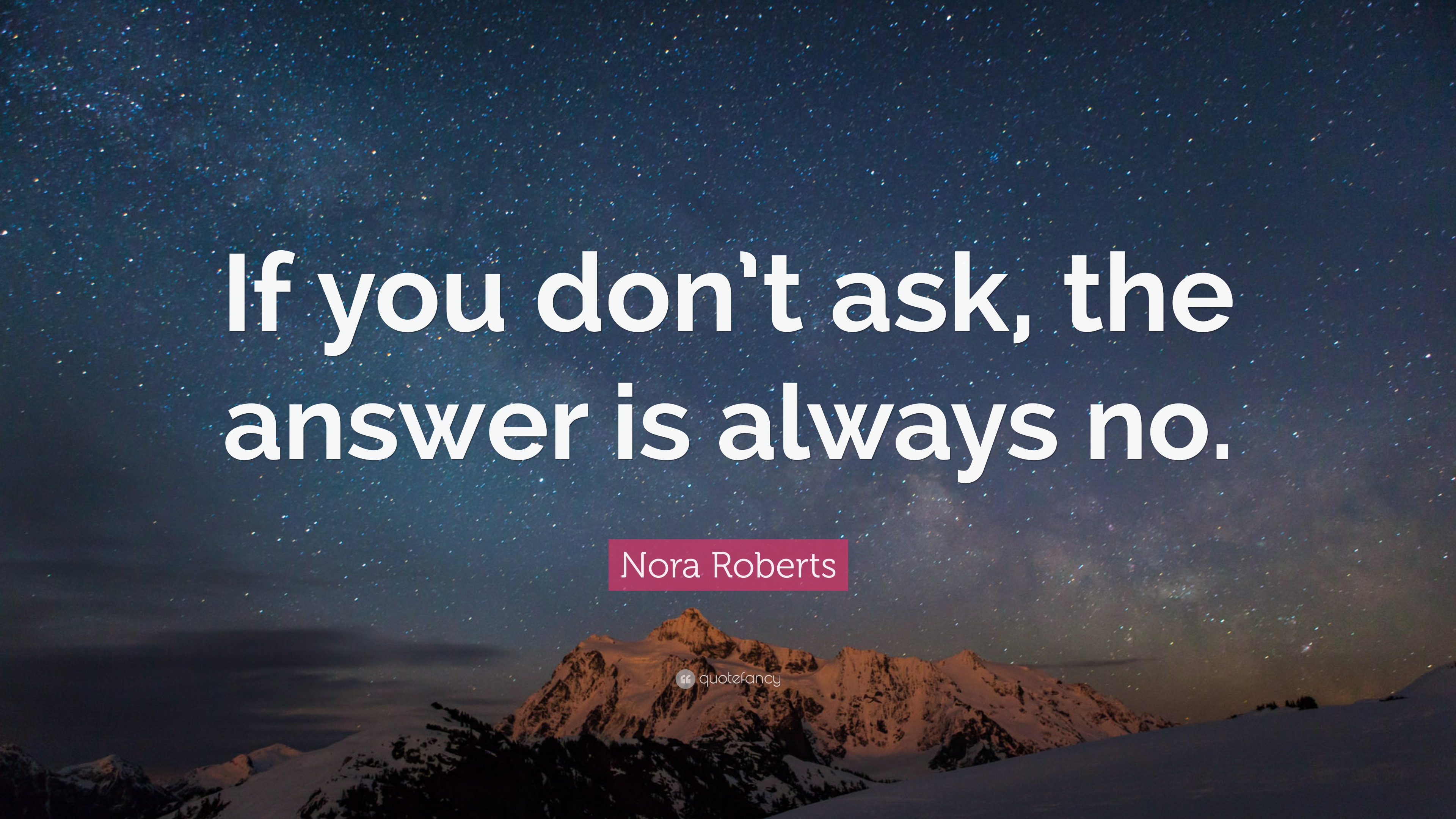 Nora Roberts Quote: “If you don’t ask, the answer is always no.”