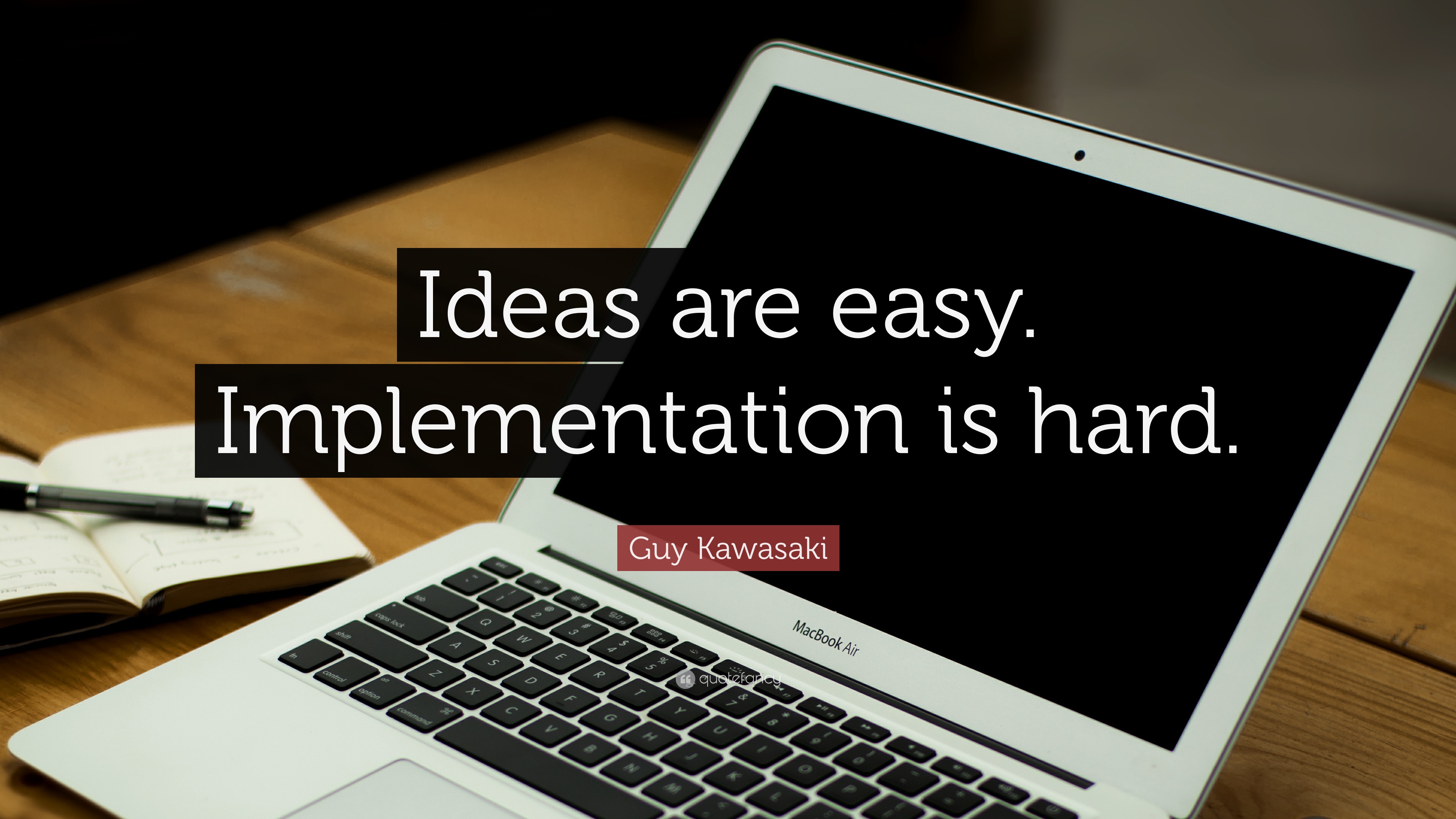 Guy Kawasaki Quote: “Ideas are easy. Implementation is hard.”
