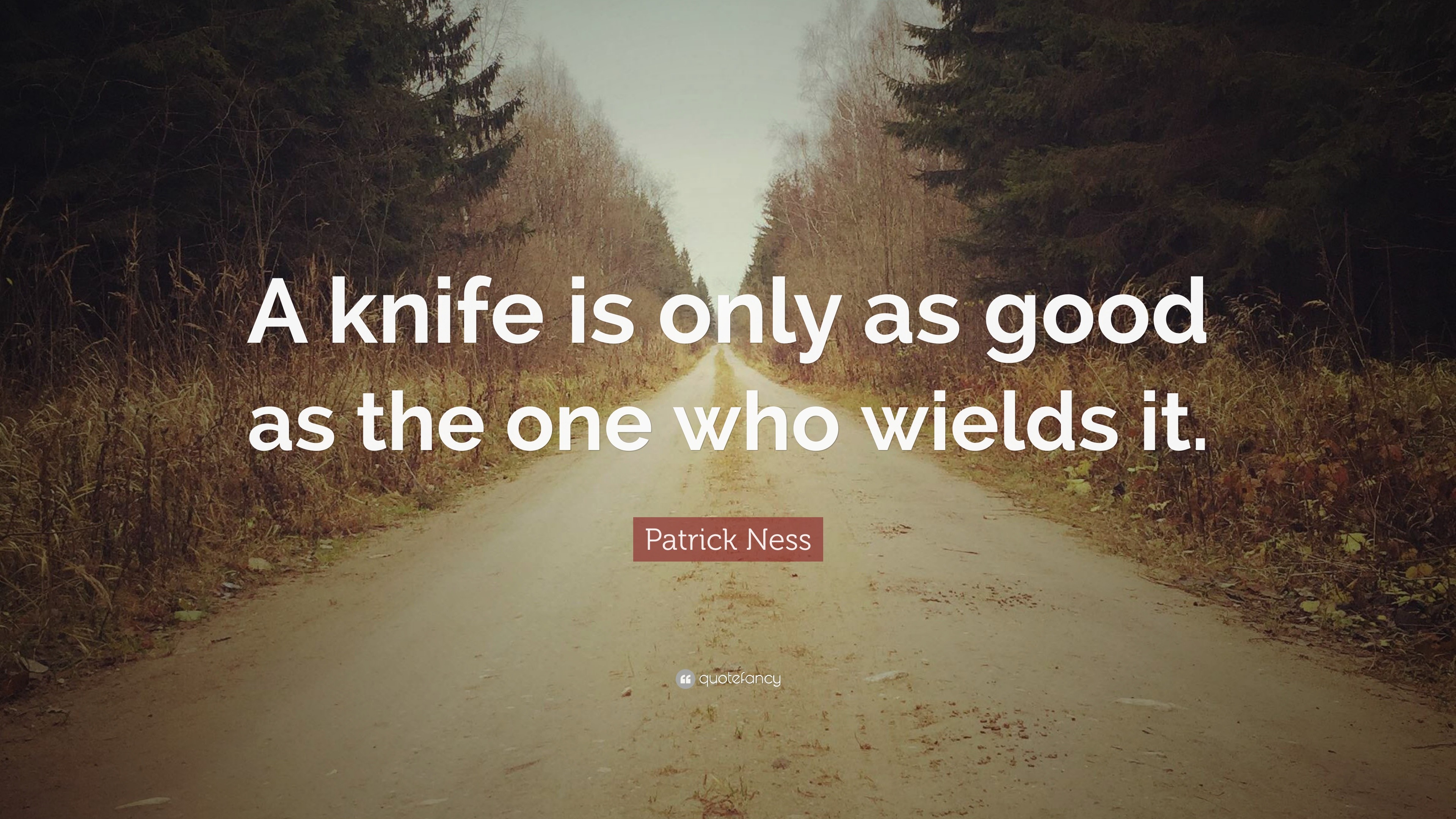 Patrick Ness Quote: “A knife is only as good as the one who wields it.”