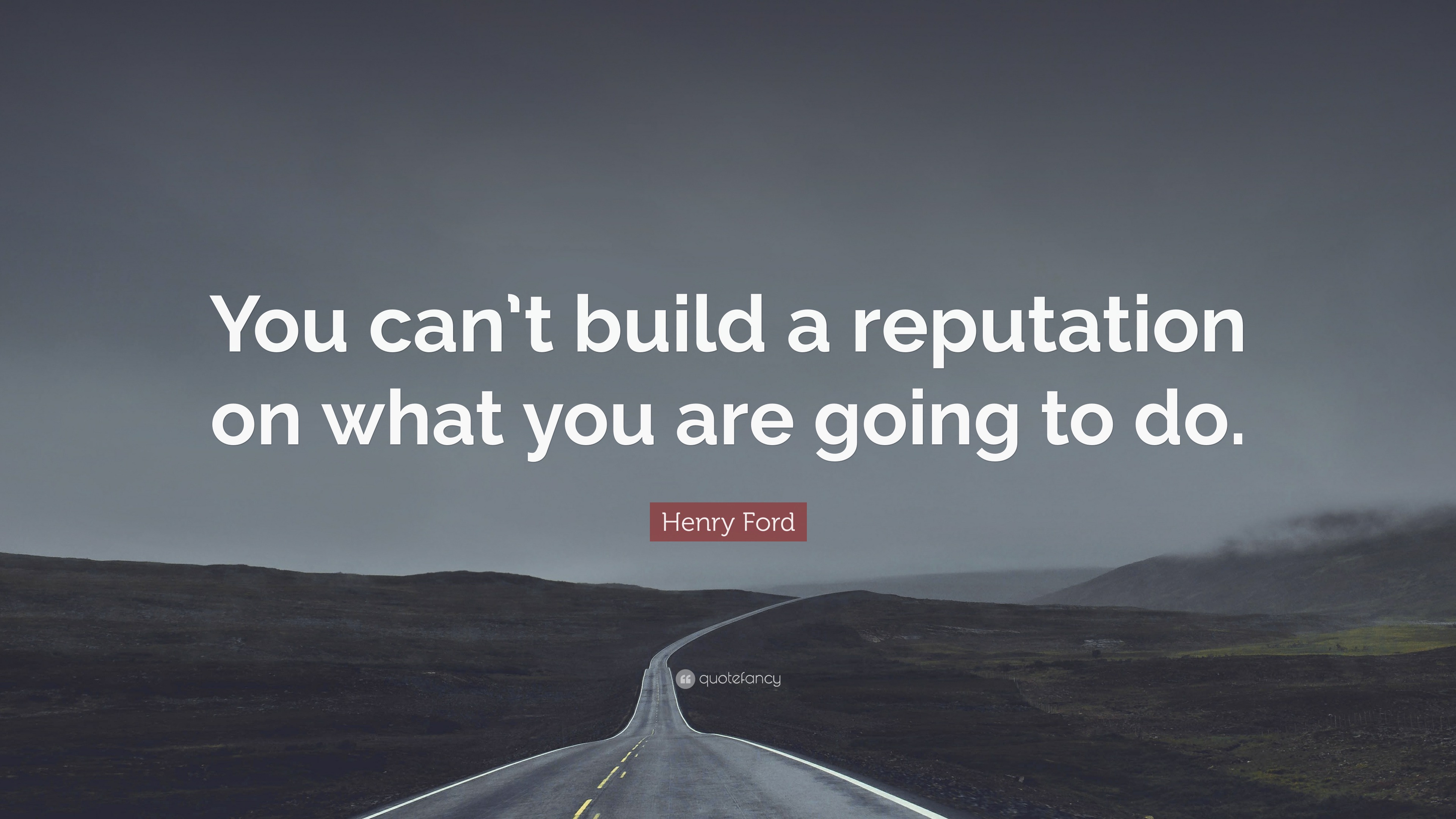 Henry Ford Quote: “You can’t build a reputation on what you are going ...