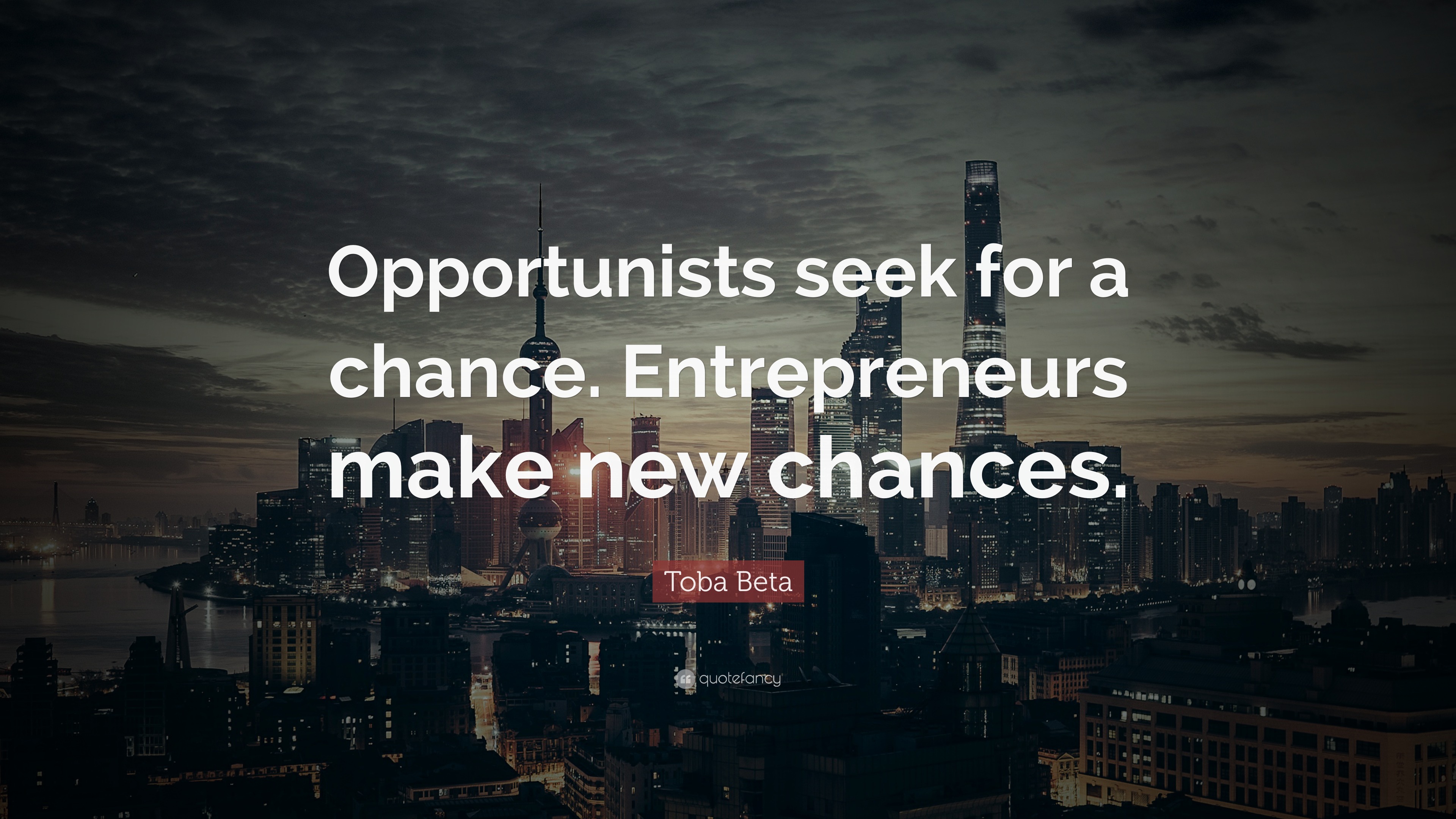 Toba Beta Quote: “Opportunists seek for a chance. Entrepreneurs make ...