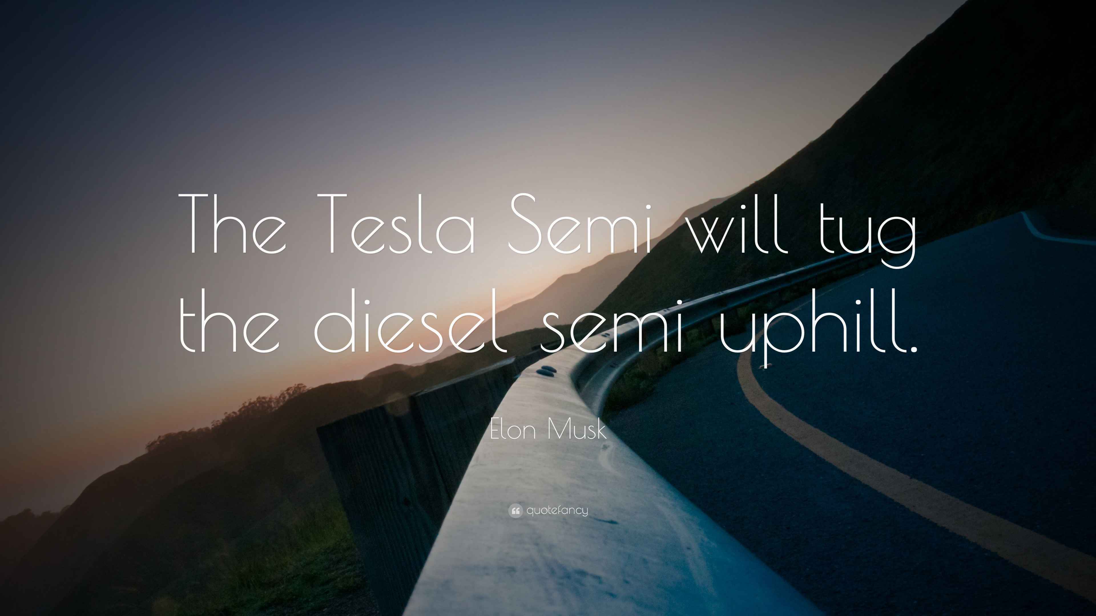 Elon Musk Quote: “The Tesla Semi will tug the diesel semi uphill.”