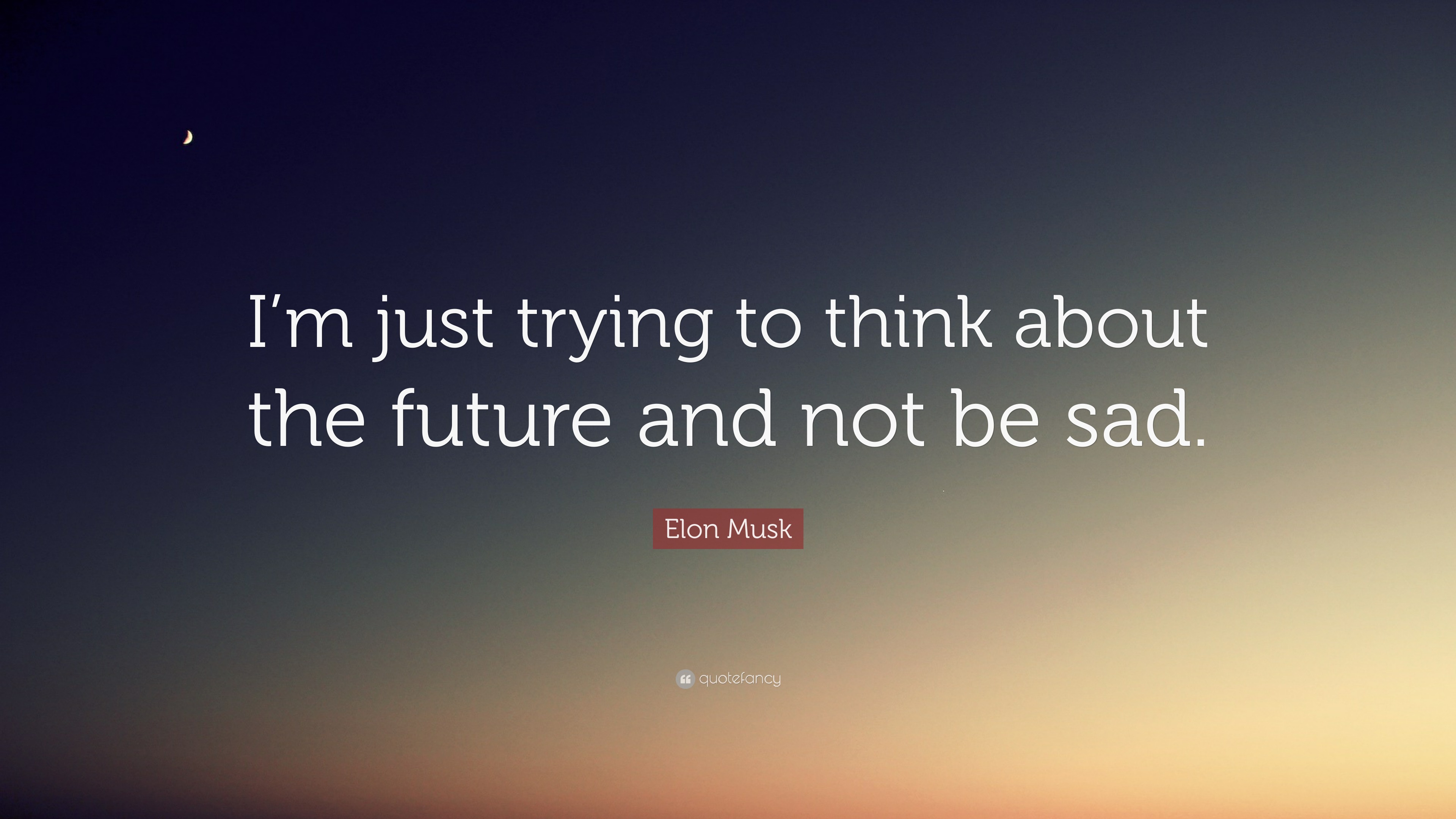 Elon Musk Quote: “I’m just trying to think about the future and not be ...