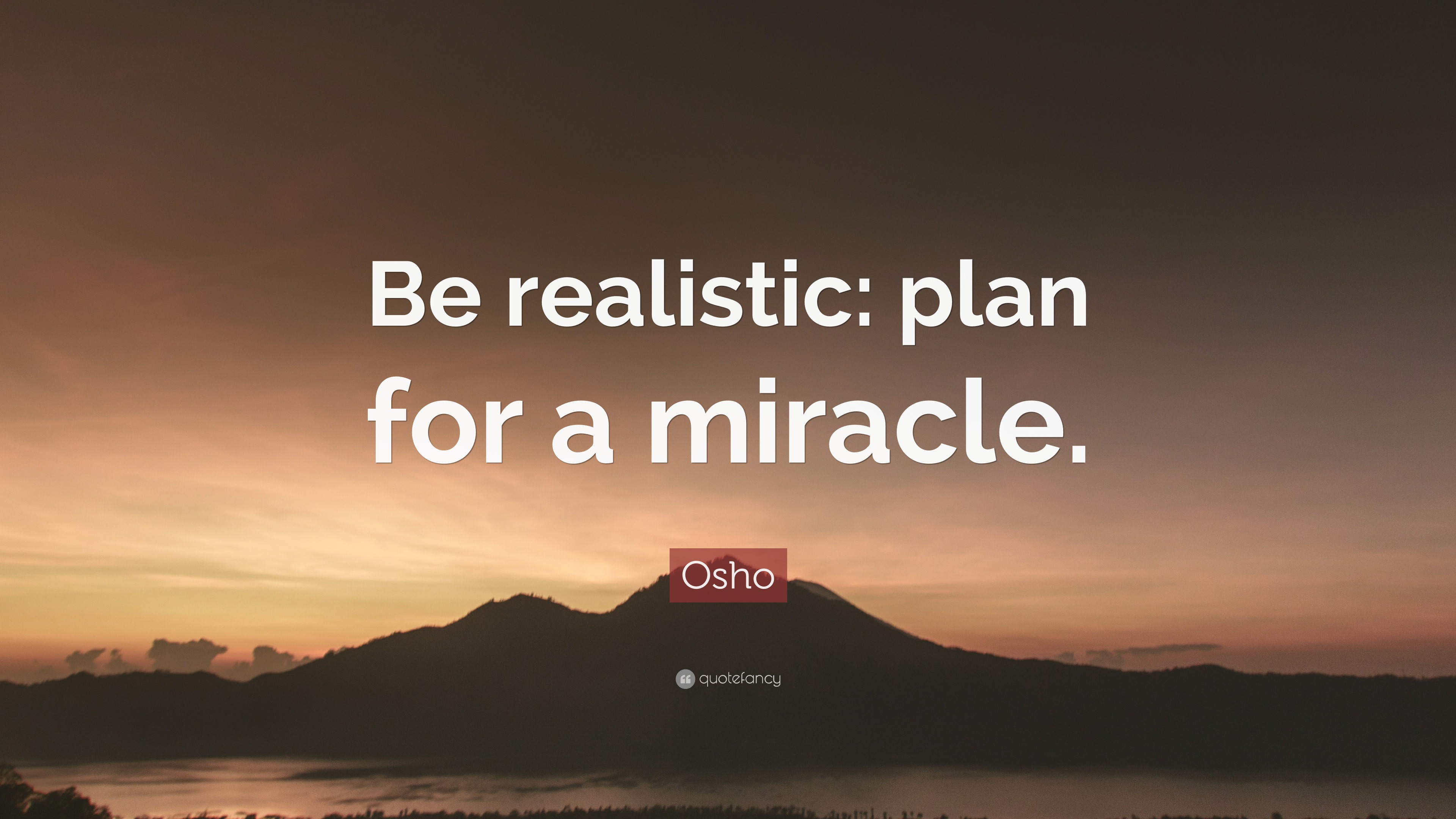 Osho Quote: “Be realistic: plan for a miracle.”