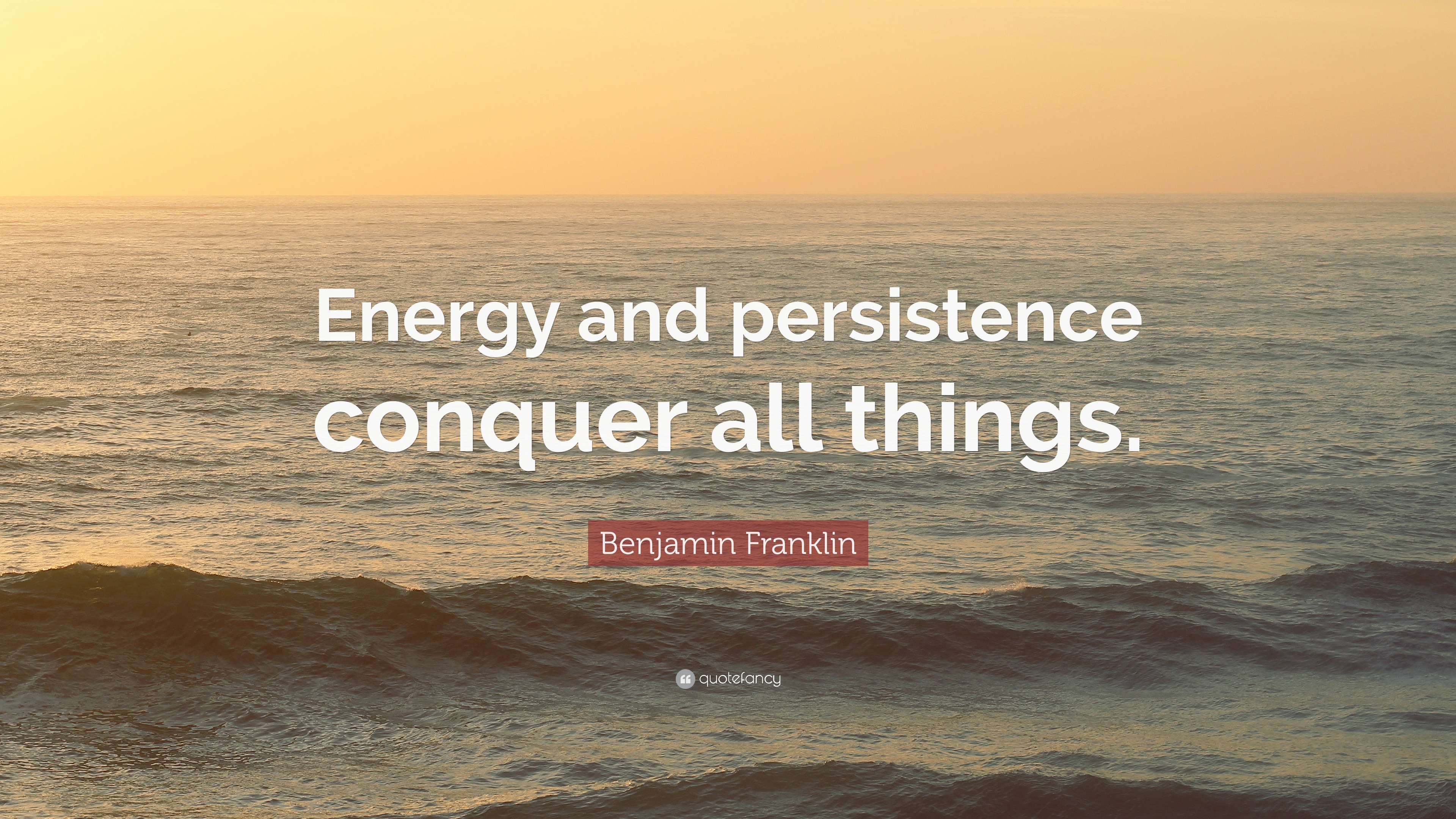 Benjamin Franklin Quote: “Energy and persistence conquer all things.”