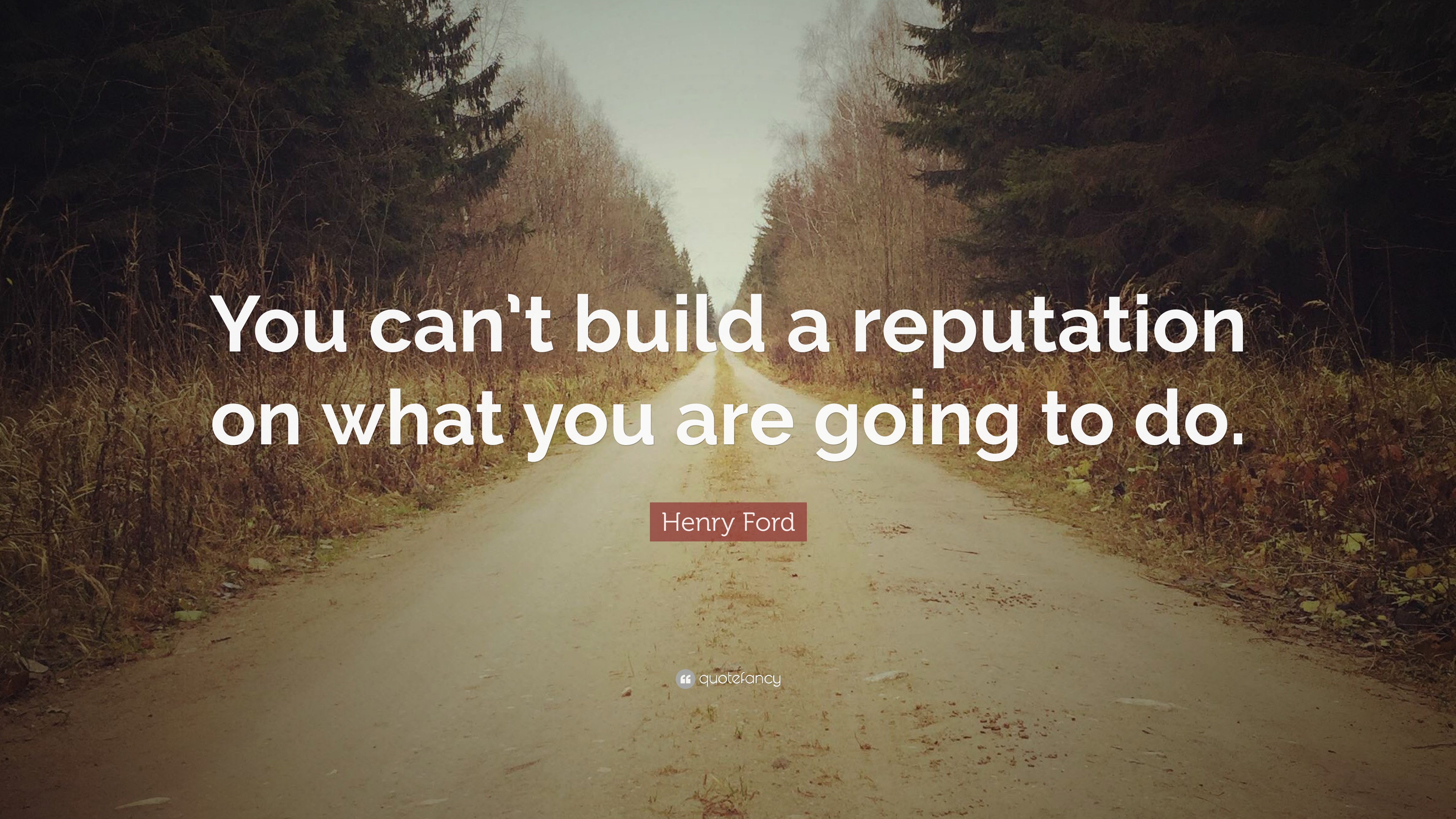 Henry Ford Quote: “You can’t build a reputation on what you are going ...
