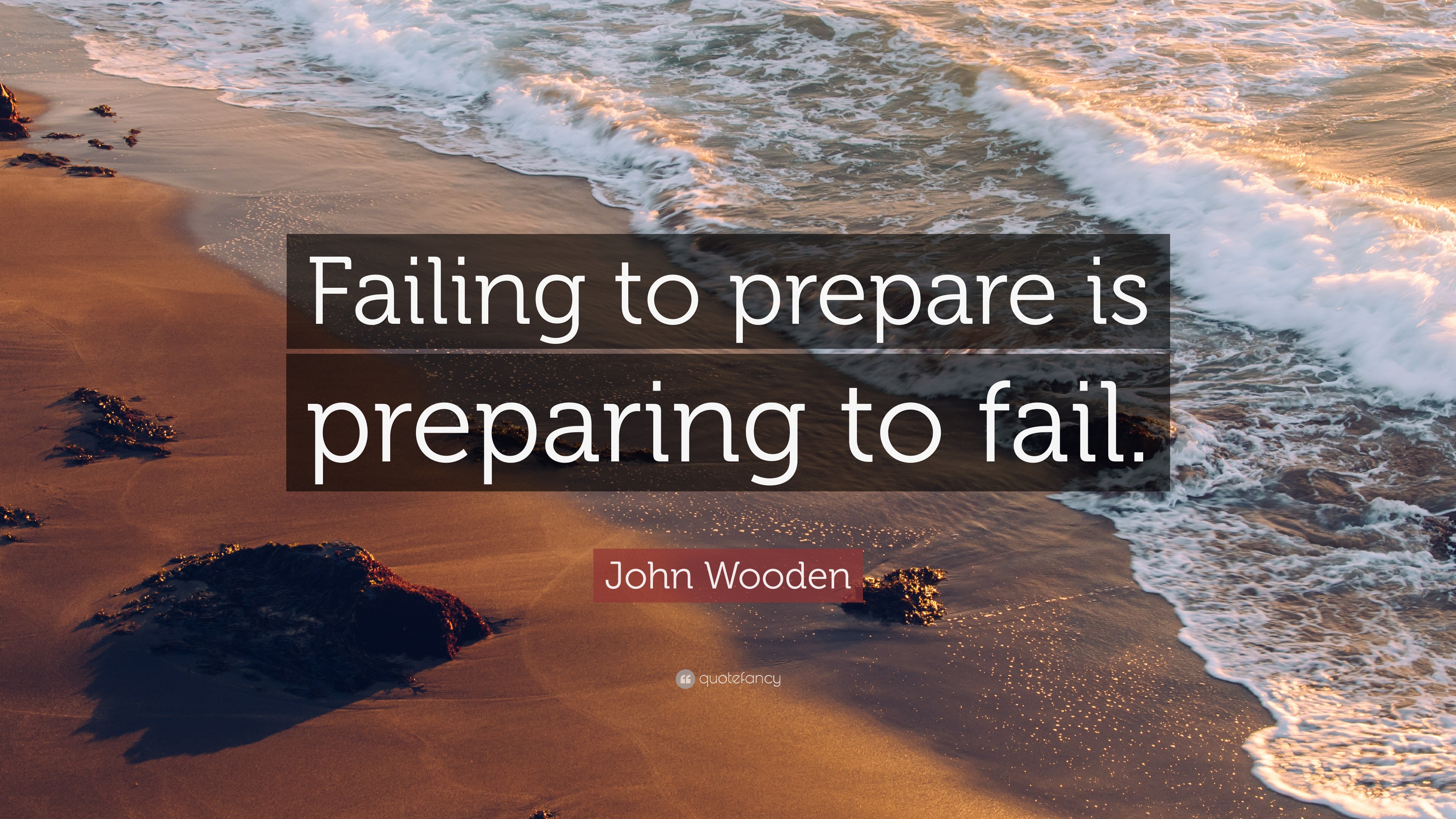 John Wooden Quote: “Failing to prepare is preparing to fail.”