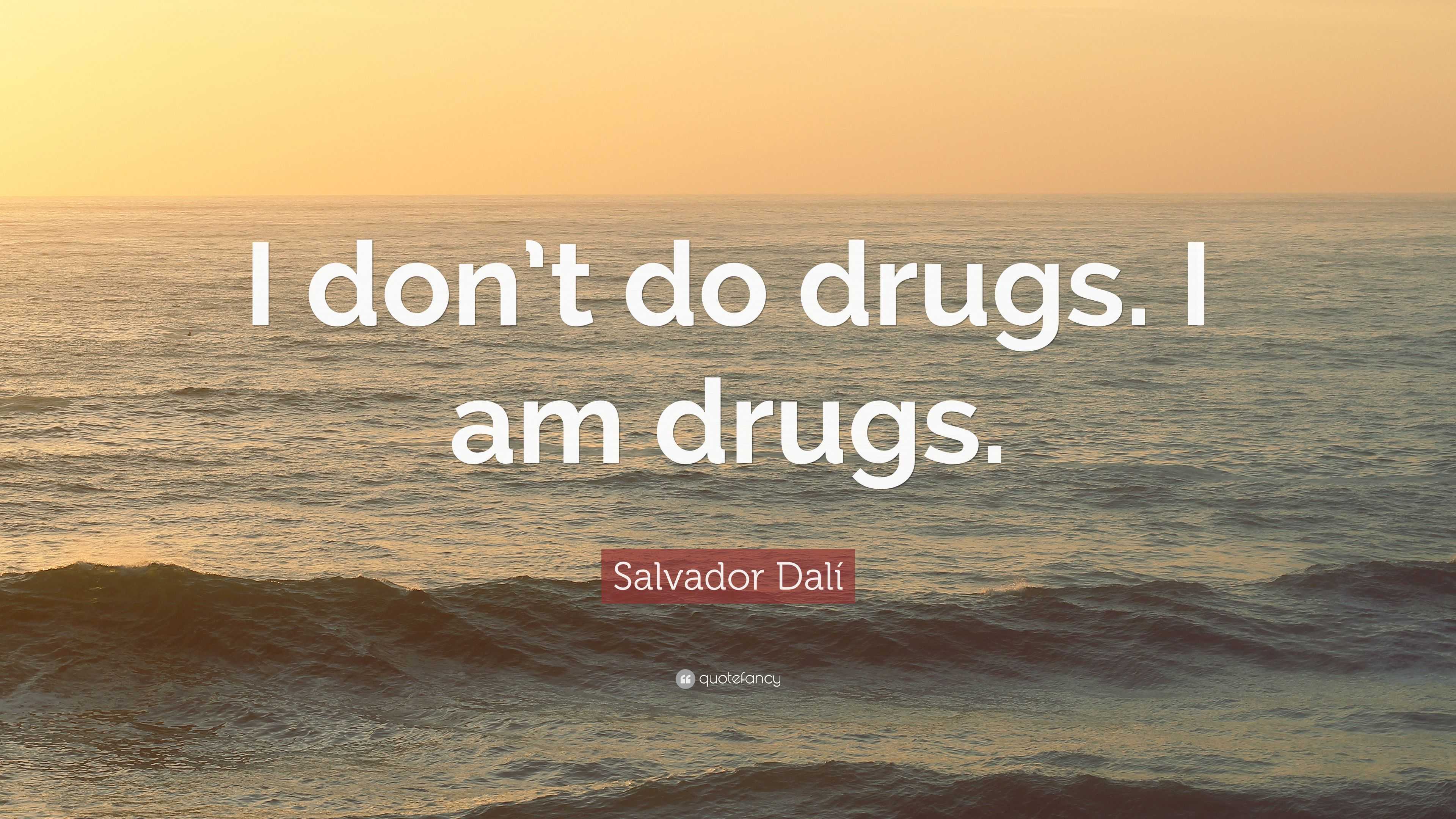 Salvador Dalí Quote: “I don’t do drugs. I am drugs.”