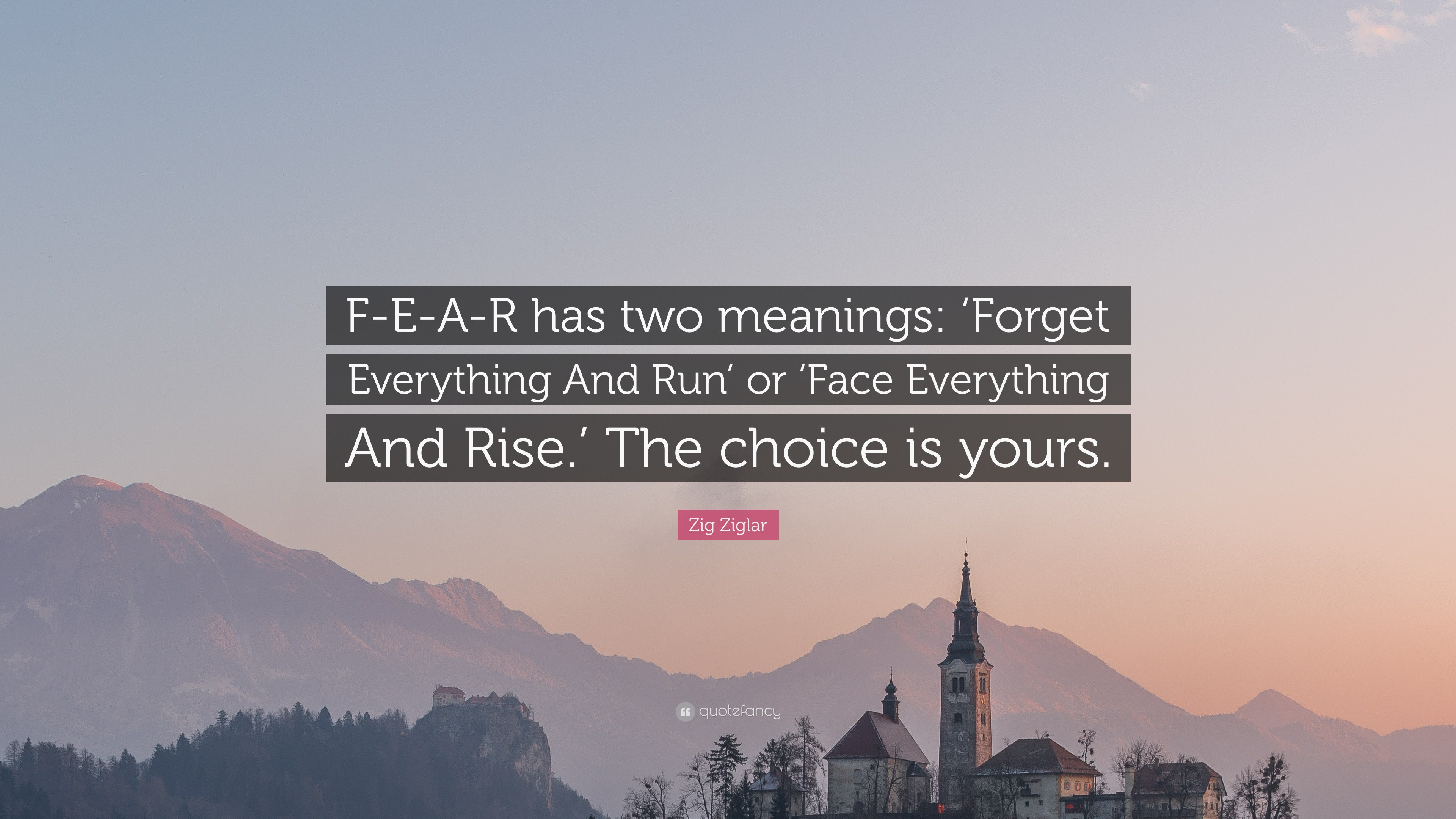 Zig Ziglar Quote: “F-E-A-R has two meanings: ‘Forget Everything And Run ...