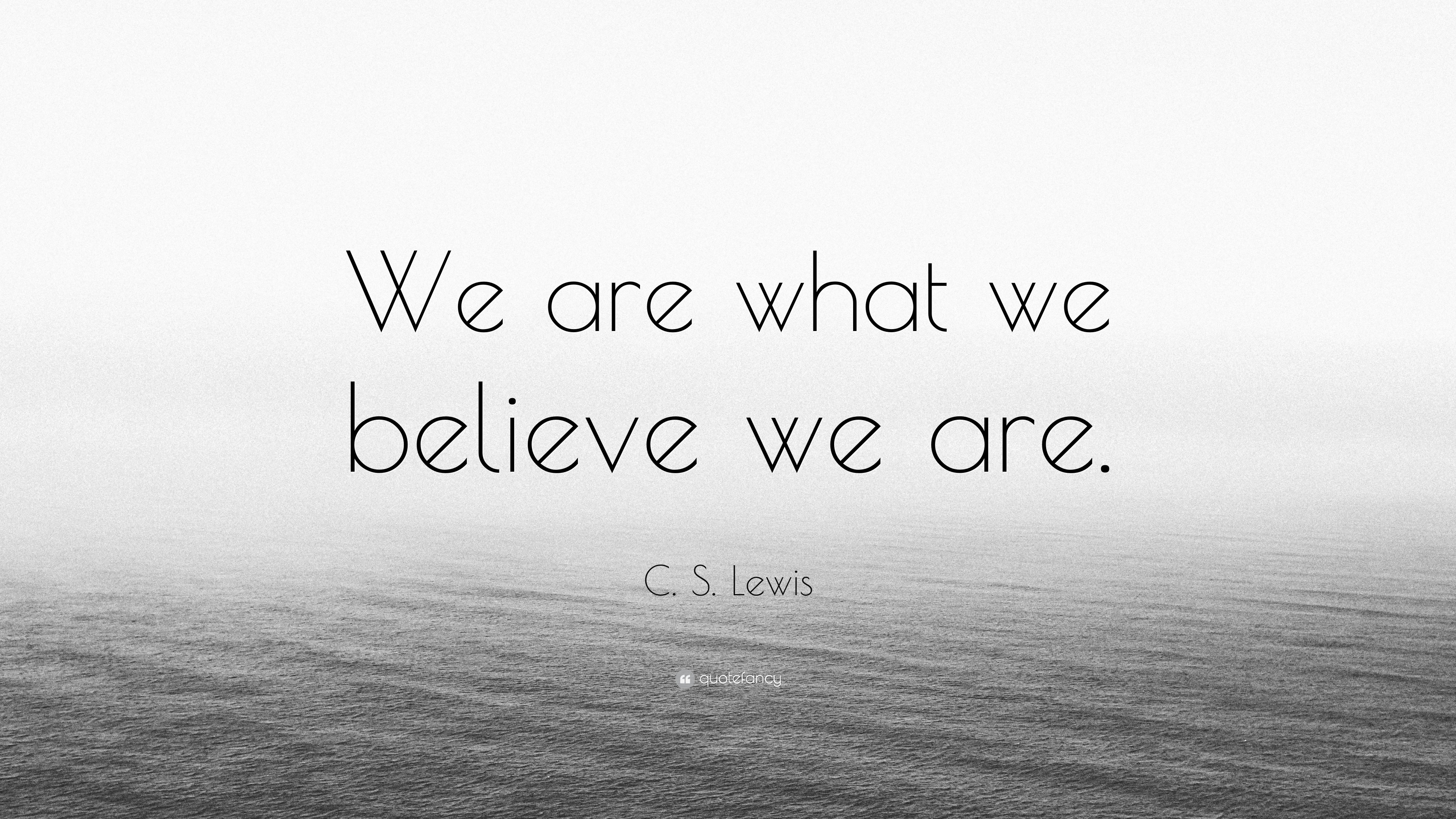 C. S. Lewis Quote: “We are what we believe we are.”