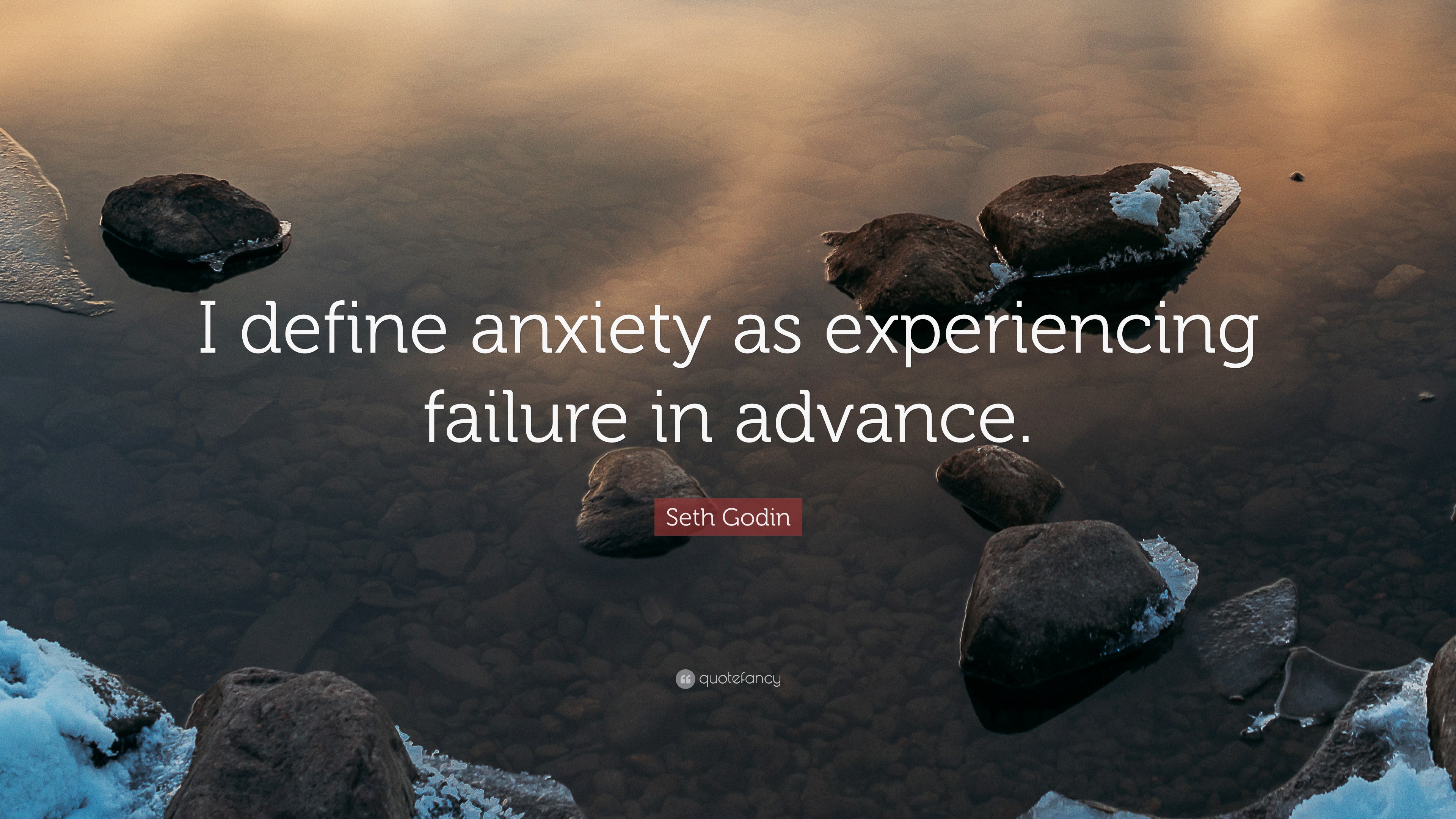 Seth Godin Quote: “I define anxiety as experiencing failure in advance.”