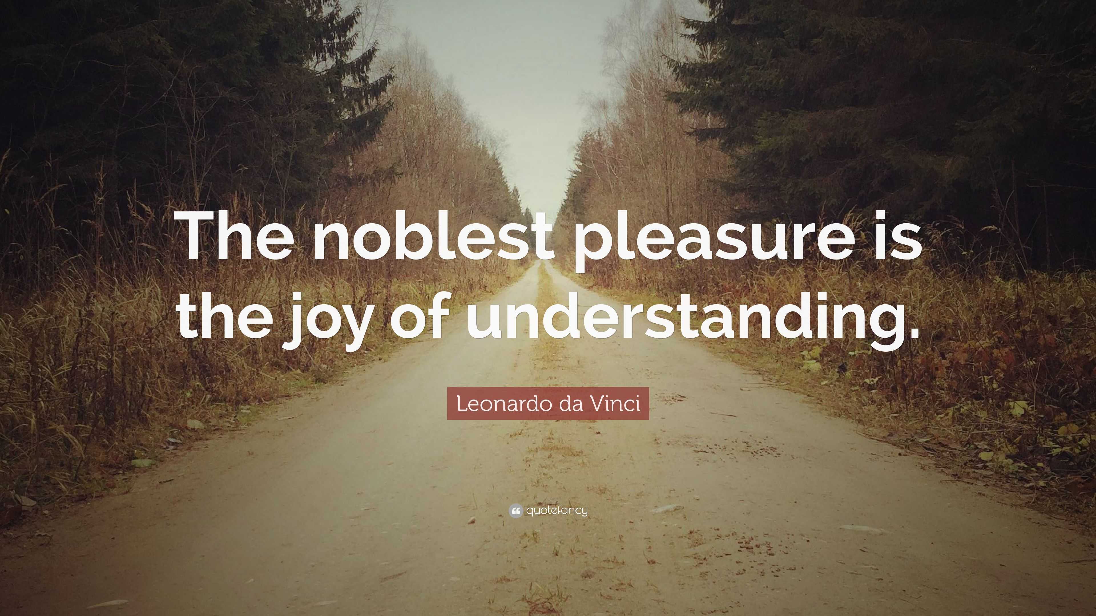 Leonardo da Vinci Quote: “The noblest pleasure is the joy of ...