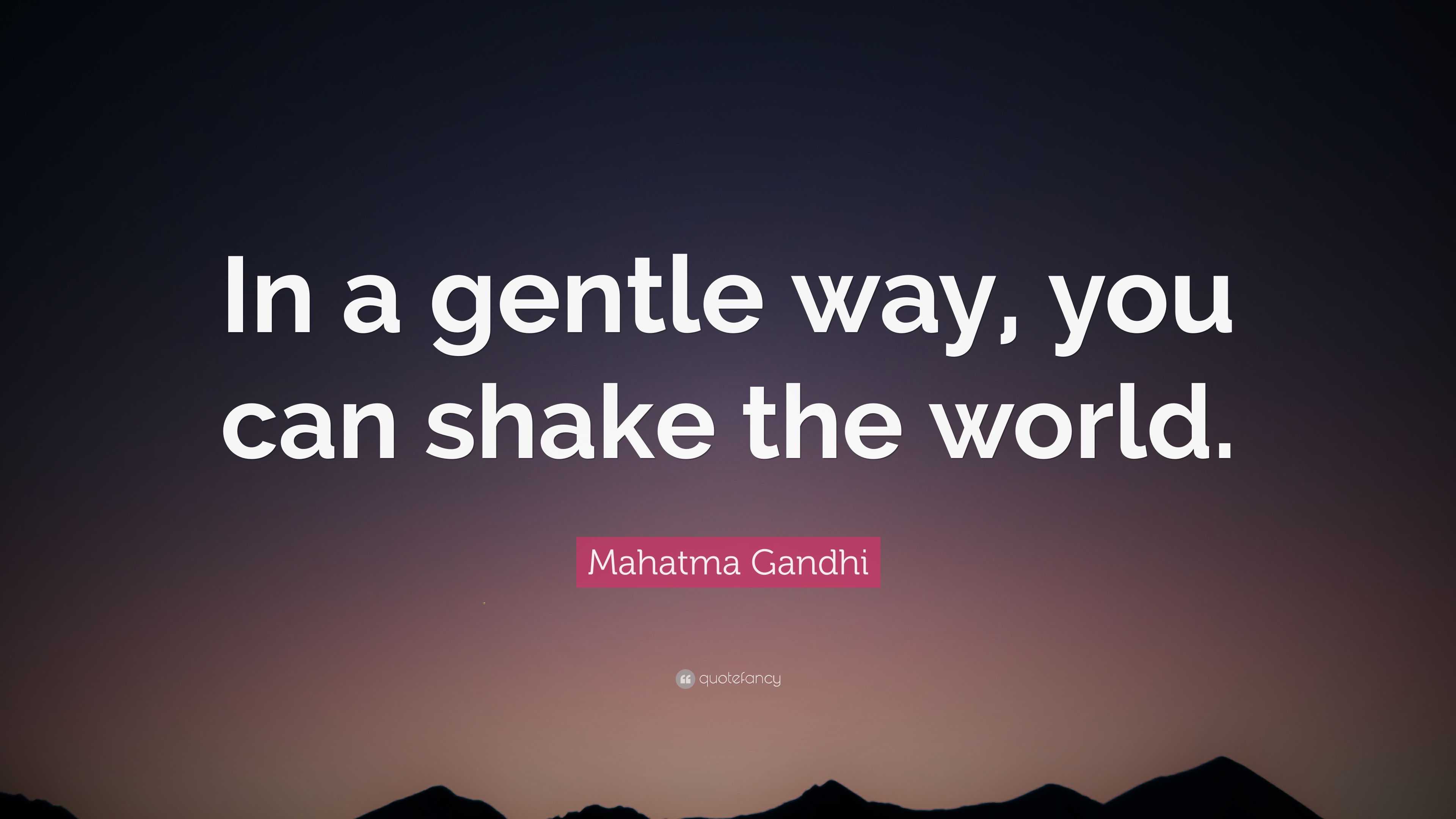 Mahatma Gandhi Quote: “In a gentle way, you can shake the world.”