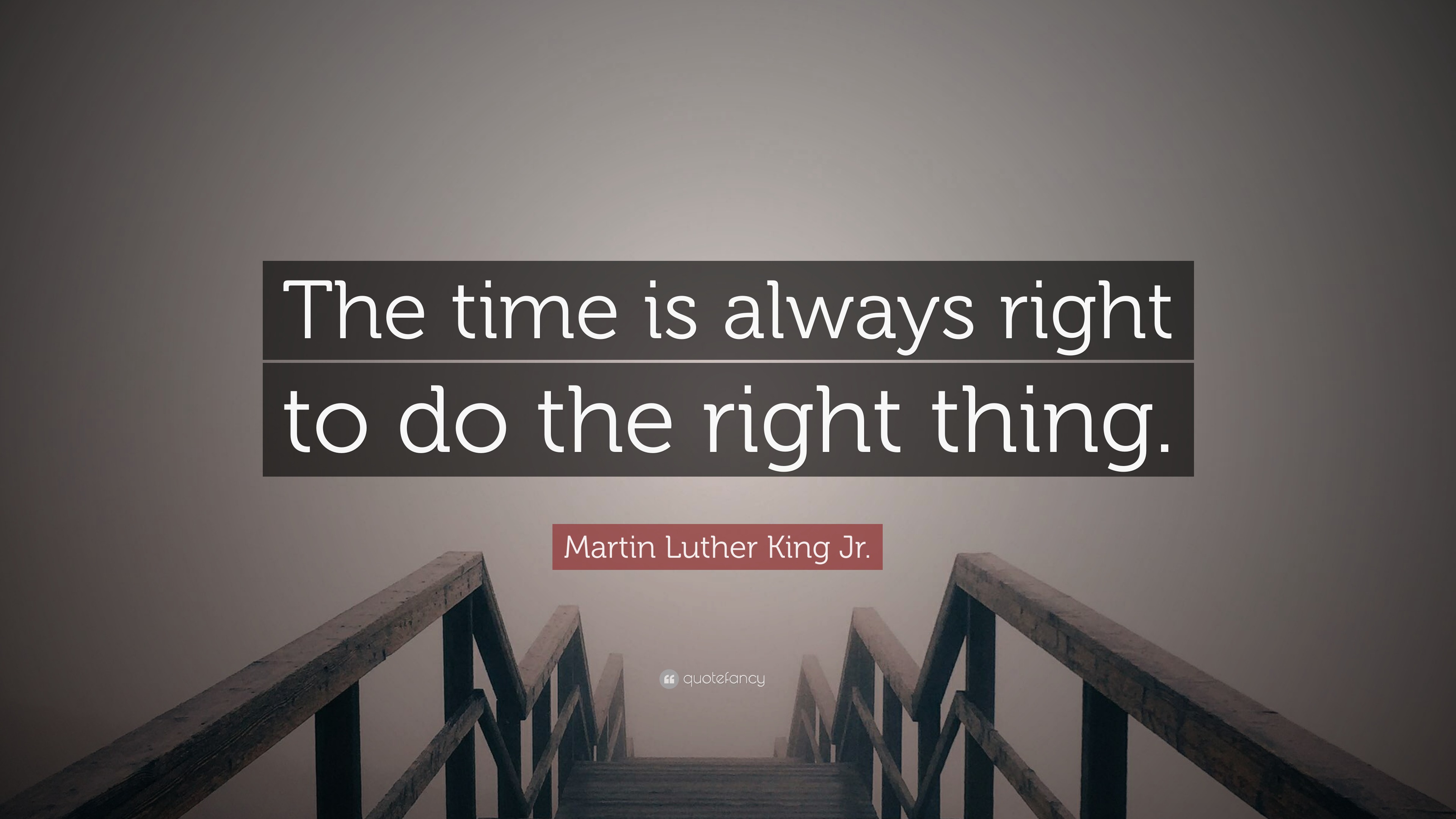 Martin Luther King Jr. Quote: “The time is always right to do the right ...